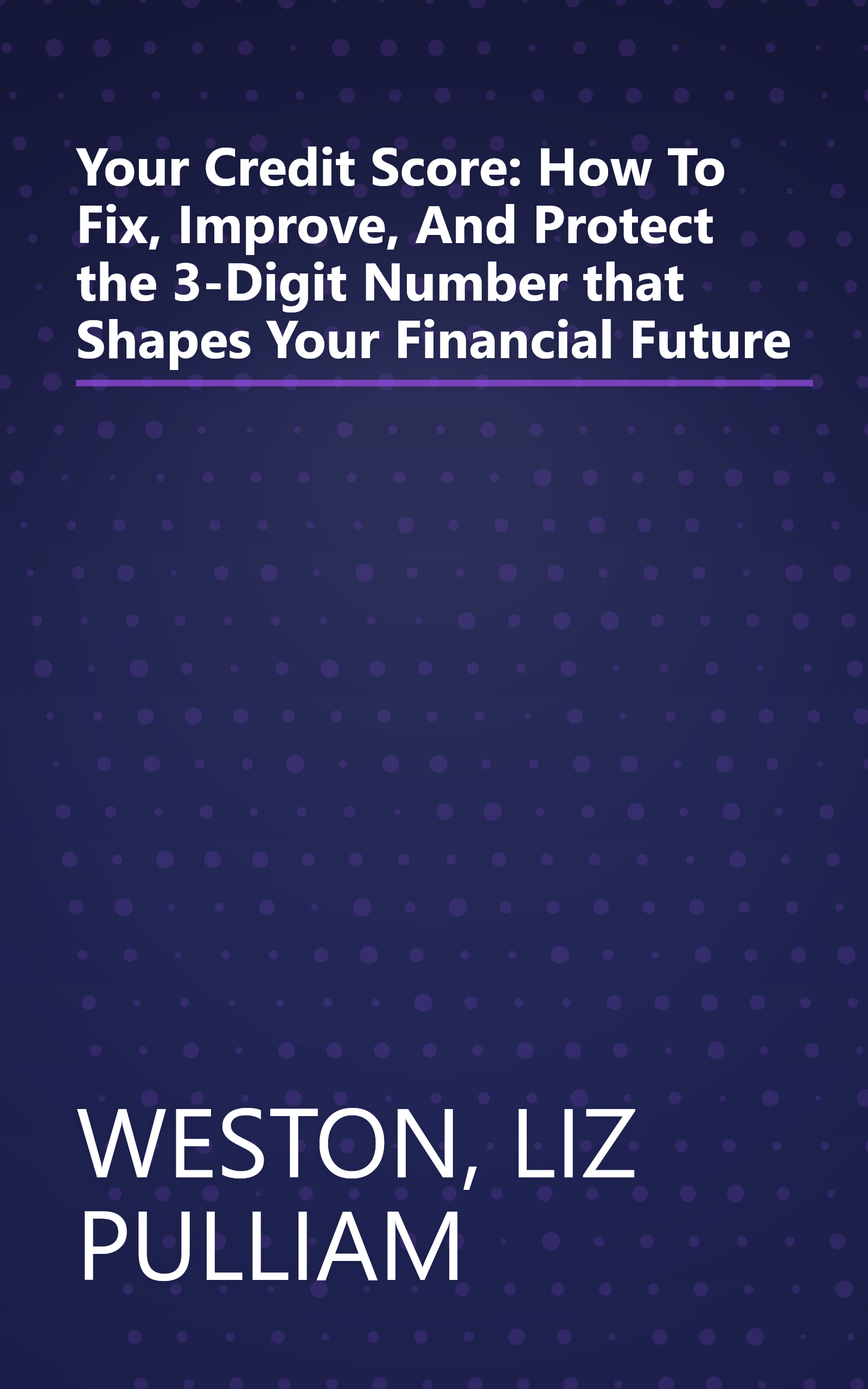 Your Credit Score: How To Fix, Improve, And Protect the 3-Digit Number that Shapes Your Financial Future book cover