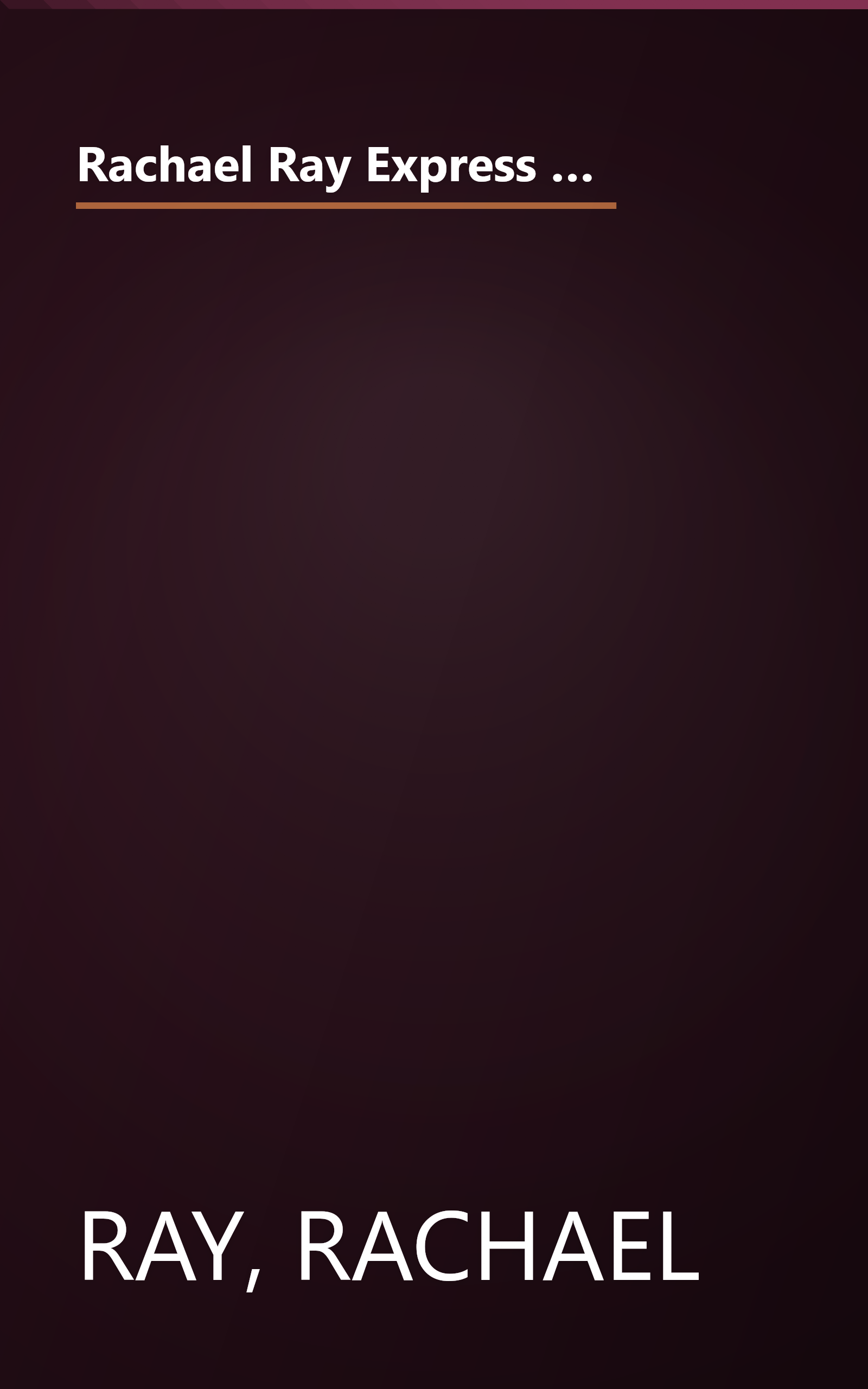 Rachael Ray Express Lane Meals: What to Keep on Hand, What to Buy Fresh for the Easiest-Ever 30-Minute Meals: A Cookbook book cover