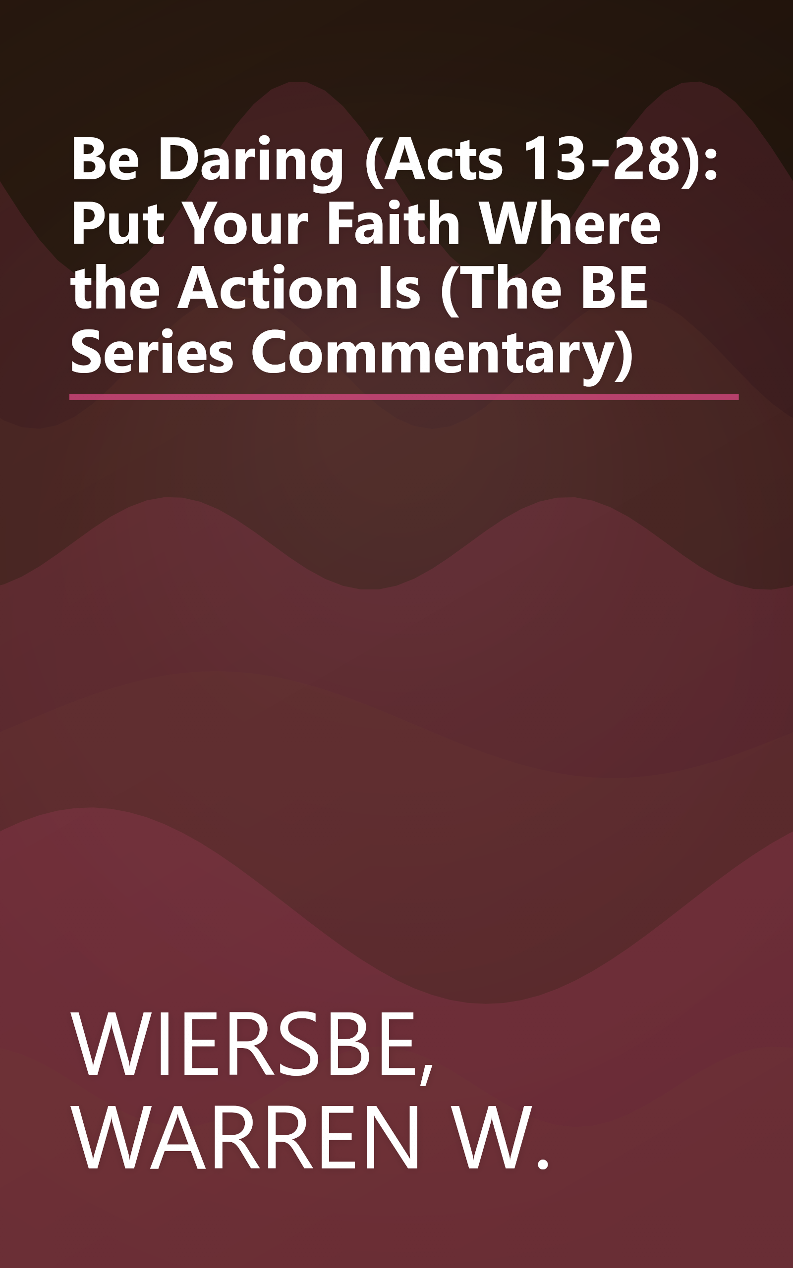 Be Daring (Acts 13-28): Put Your Faith Where the Action Is (The BE Series Commentary) book cover
