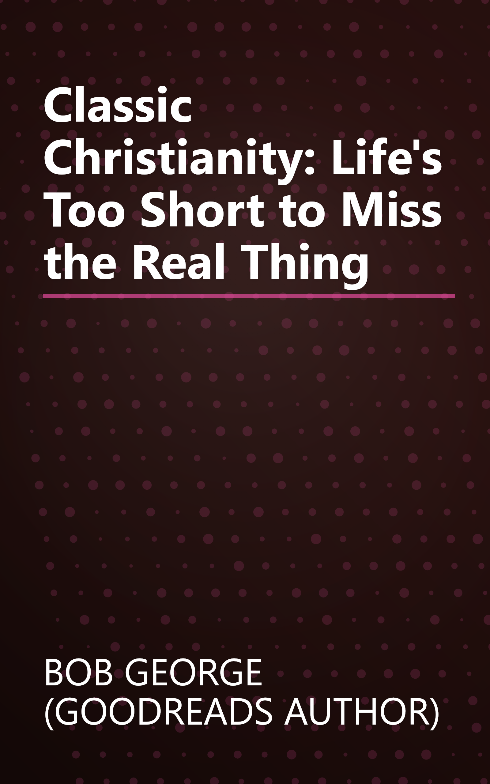 Classic Christianity: Life's Too Short to Miss the Real Thing book cover