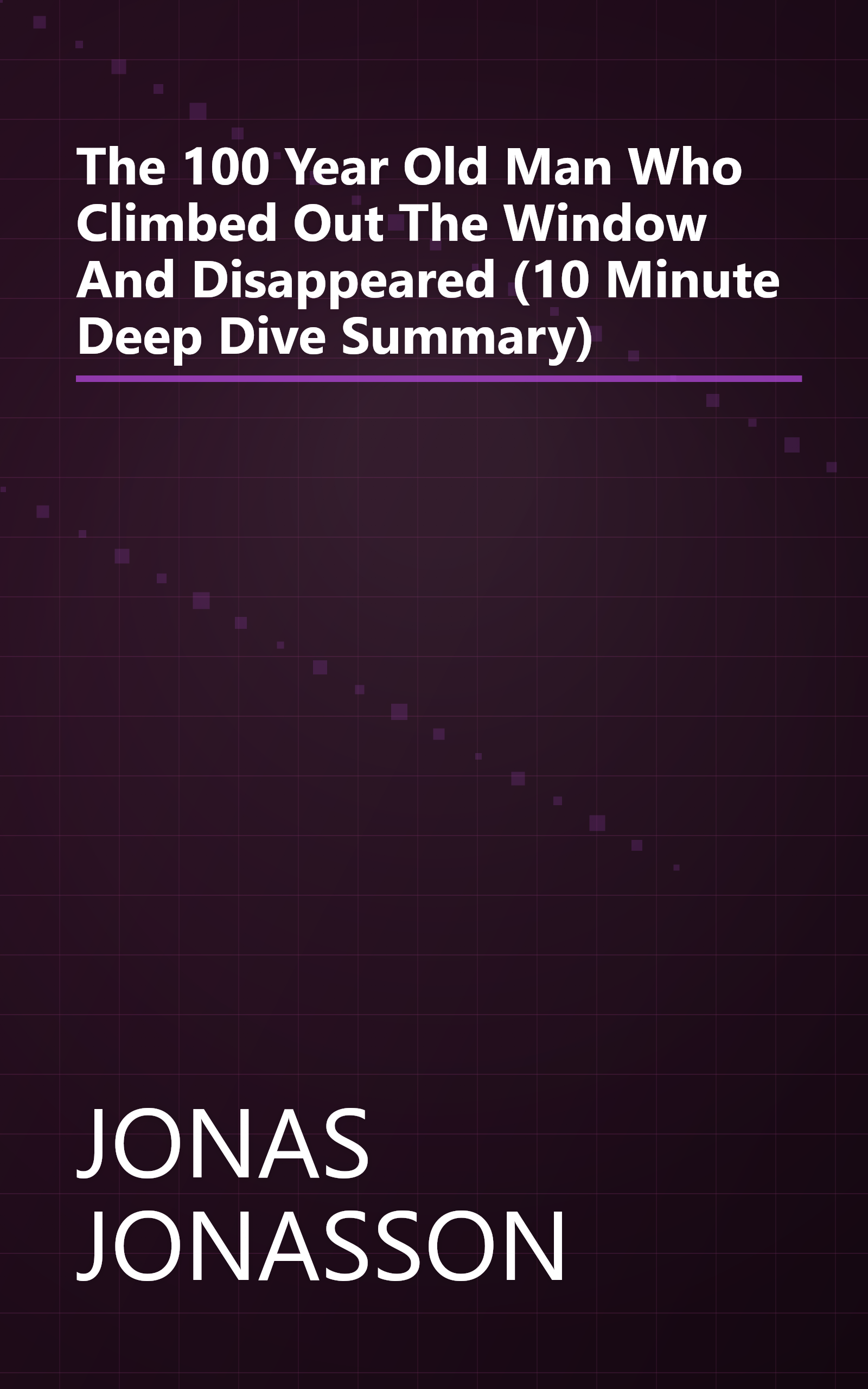 The 100 Year Old Man Who Climbed Out The Window And Disappeared (10 Minute   Deep Dive Summary) book cover