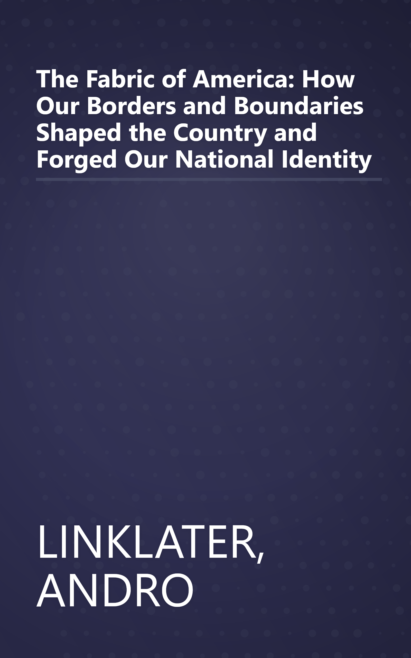 The Fabric of America: How Our Borders and Boundaries Shaped the Country and Forged Our National Identity book cover