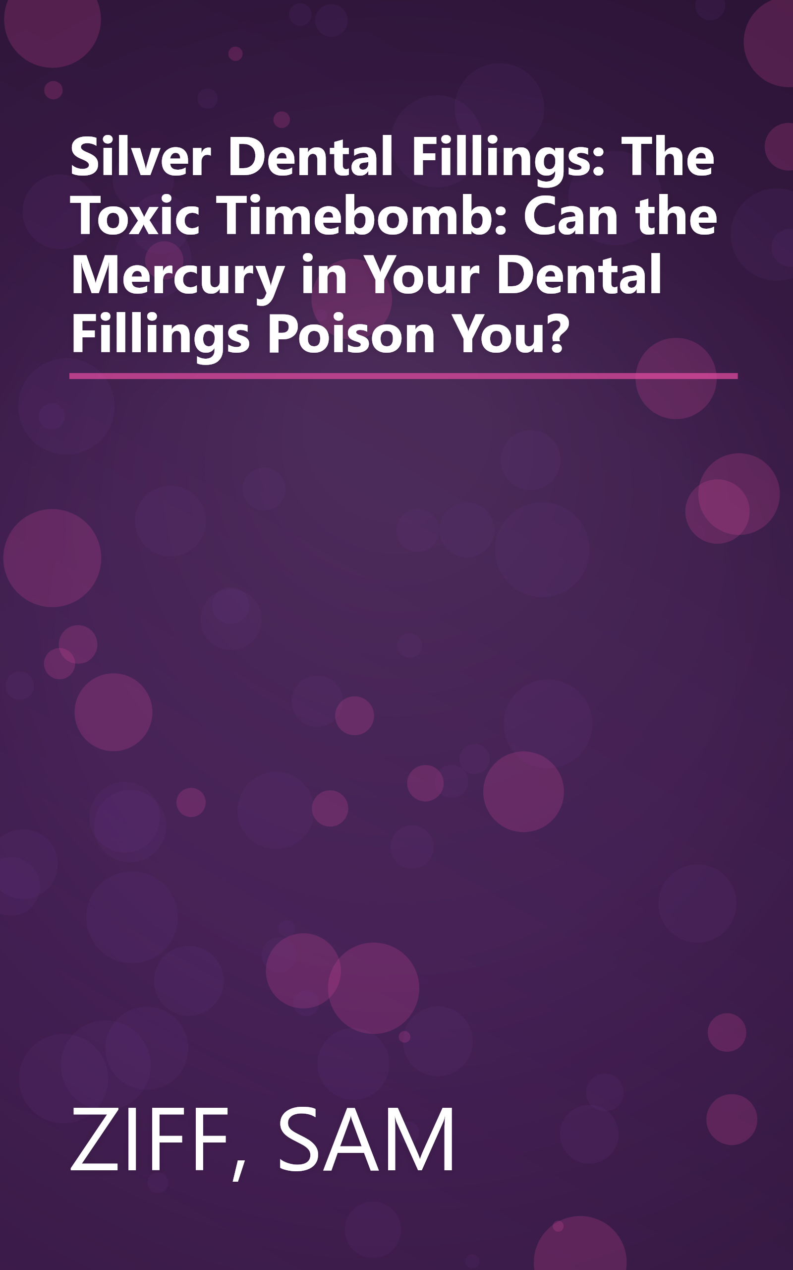Silver Dental Fillings: The Toxic Timebomb: Can the Mercury in Your Dental Fillings Poison You? book cover