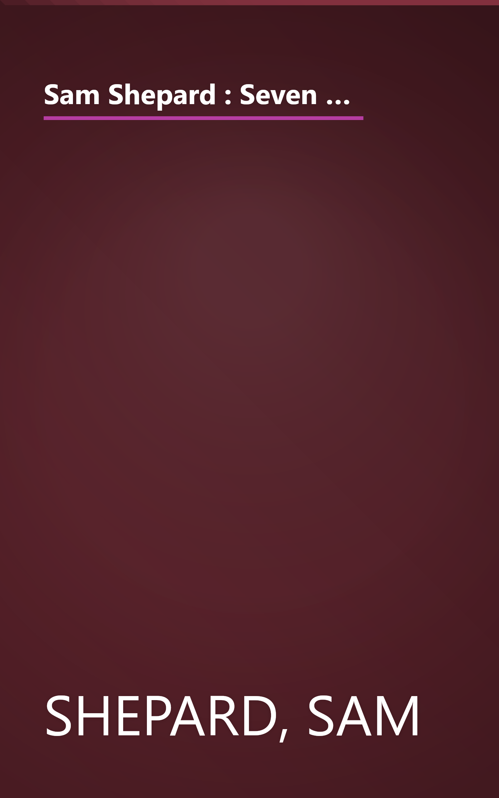 Sam Shepard : Seven Plays (Buried Child, Curse of the Starving Class, The Tooth of Crime, La Turista, Tongues, Savage Love, True West) book cover