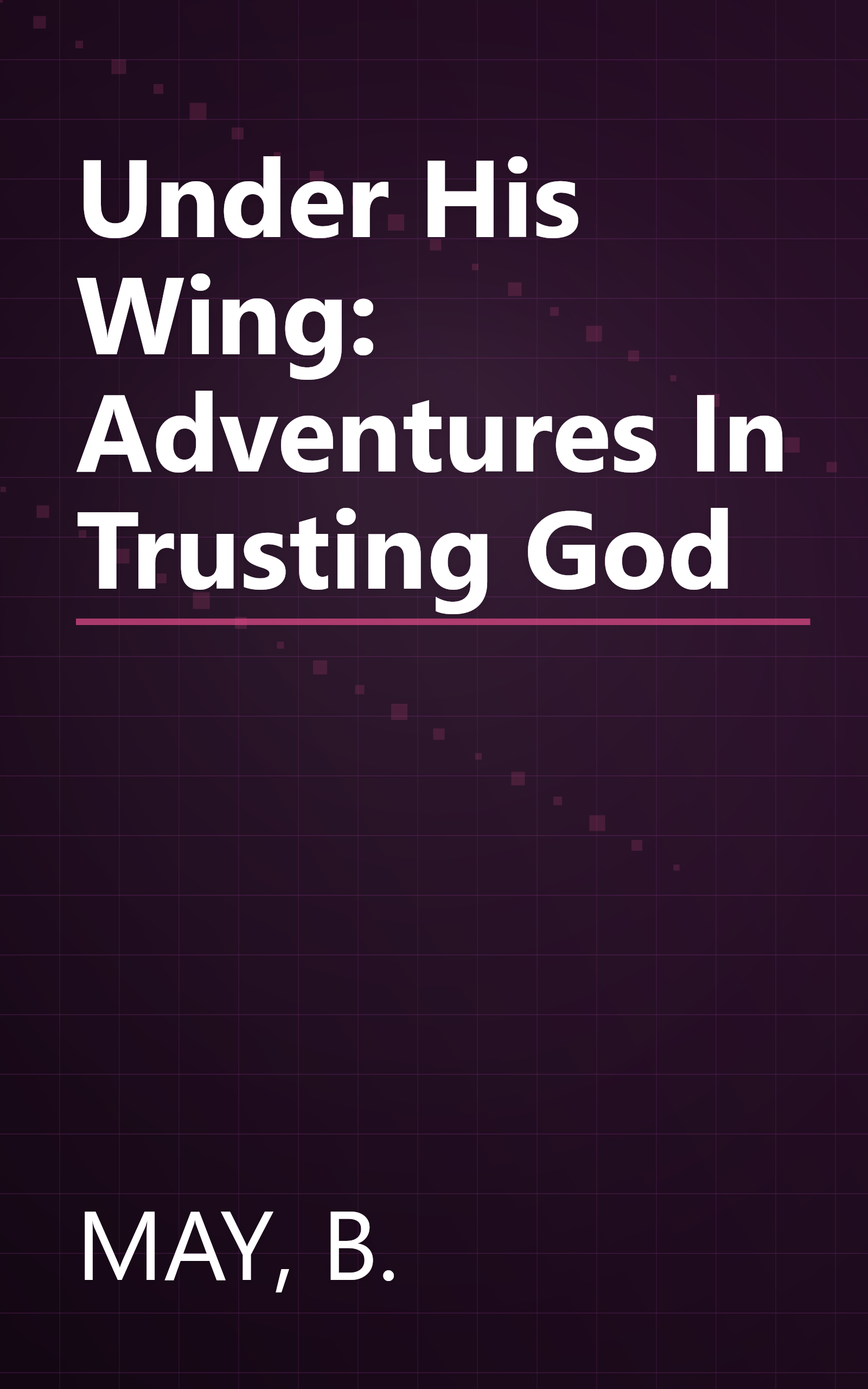 Under His Wing: Adventures In Trusting God book cover