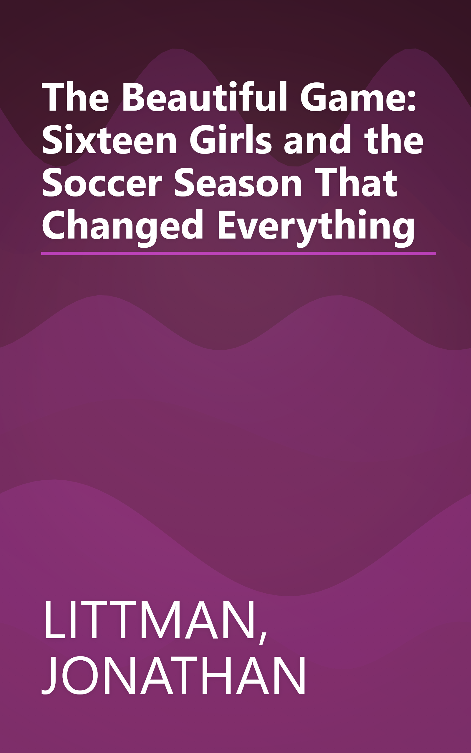 The Beautiful Game: Sixteen Girls and the Soccer Season That Changed Everything book cover