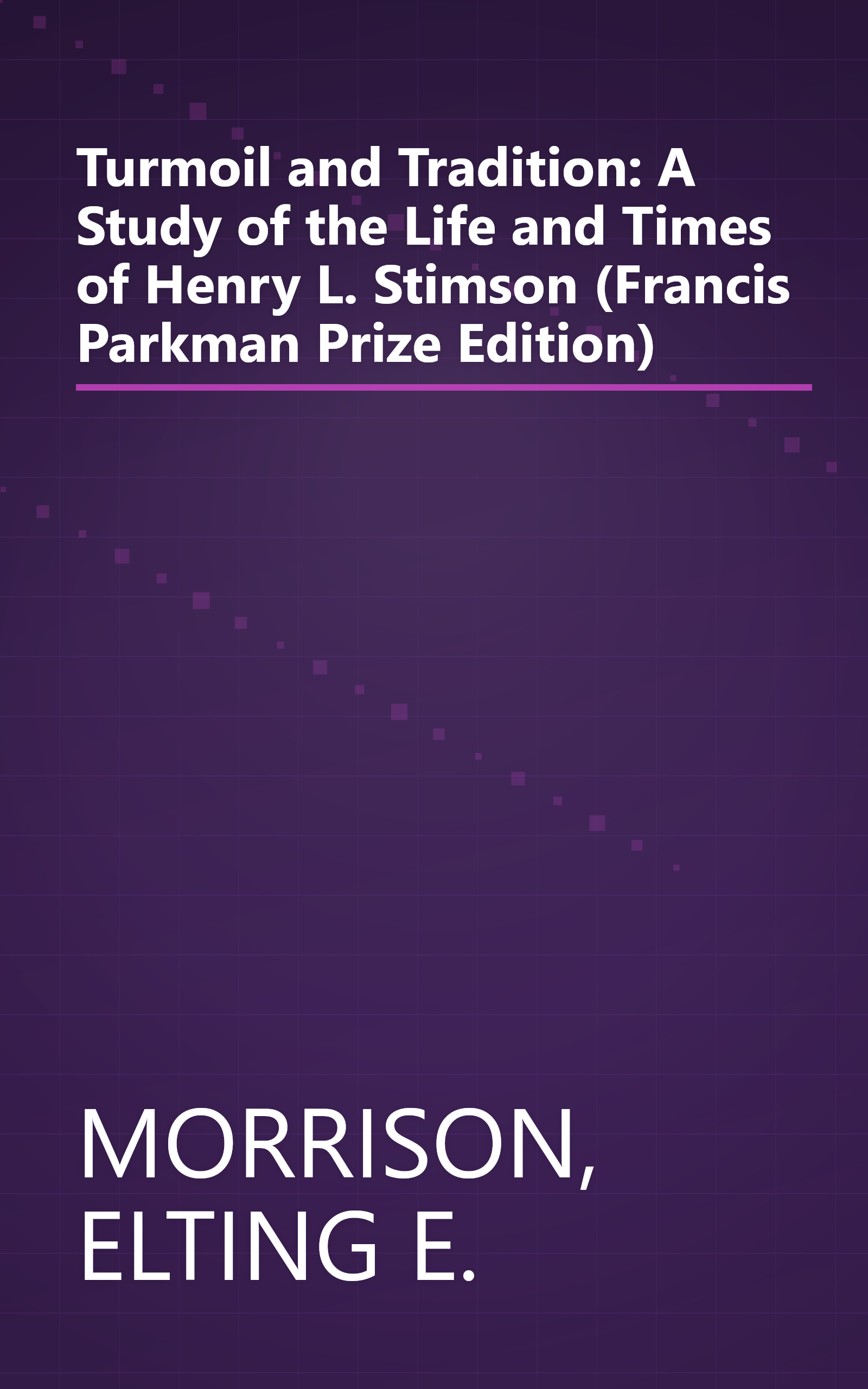 Turmoil and Tradition: A Study of the Life and Times of Henry L. Stimson (Francis Parkman Prize Edition) book cover