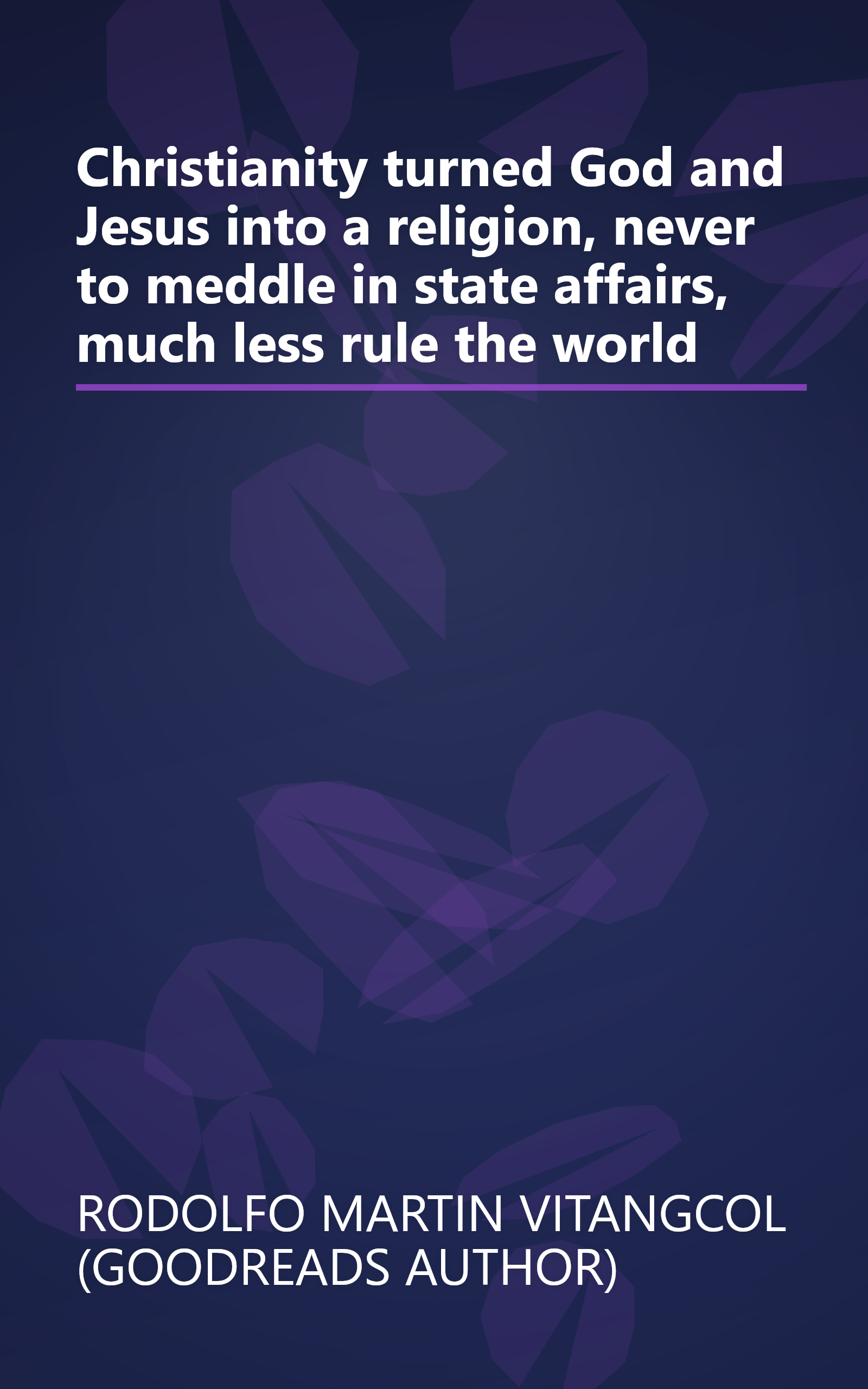 Christianity turned God and Jesus into a religion, never to meddle in state affairs, much less rule the world book cover