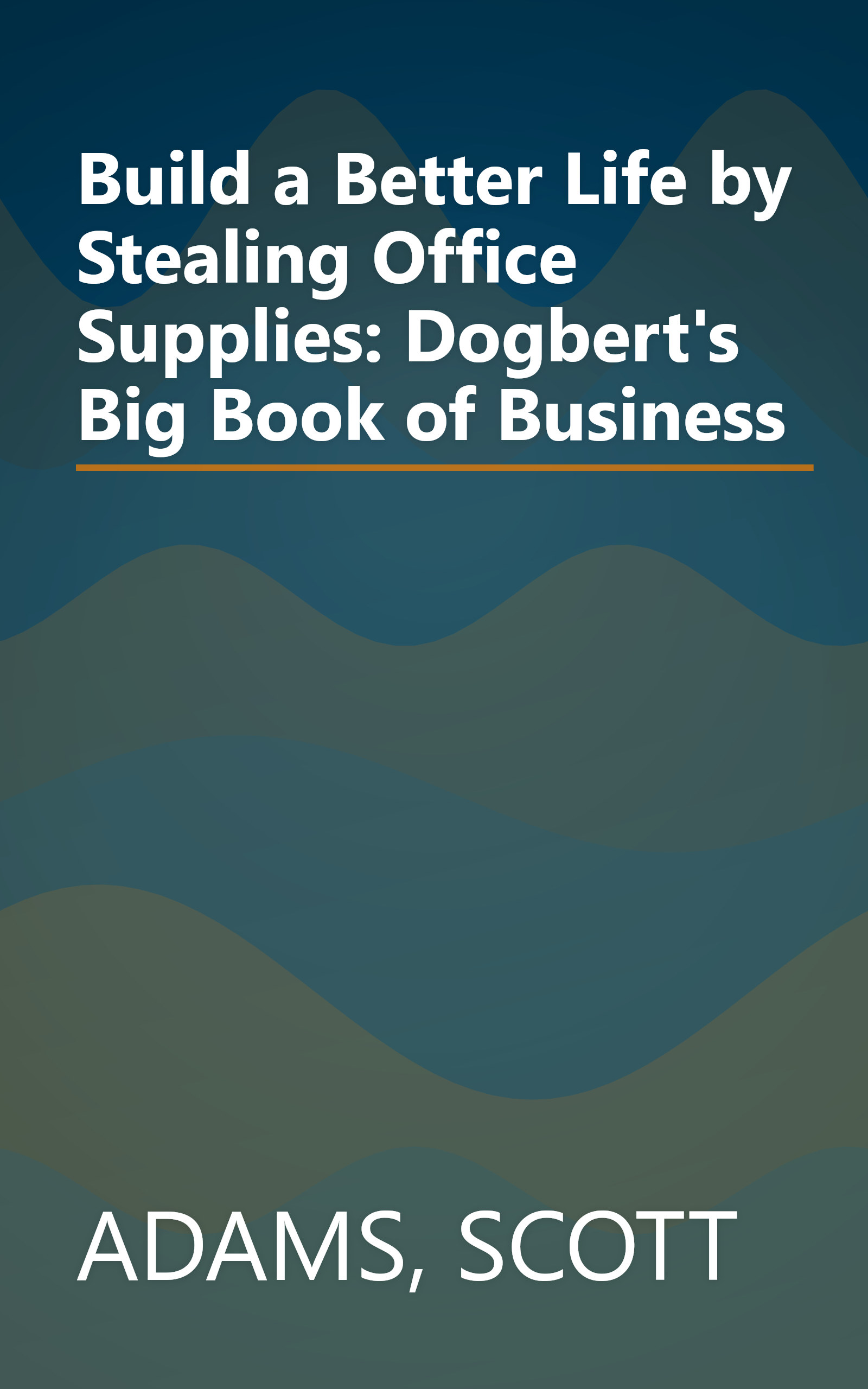 Build a Better Life by Stealing Office Supplies: Dogbert's Big Book of Business book cover