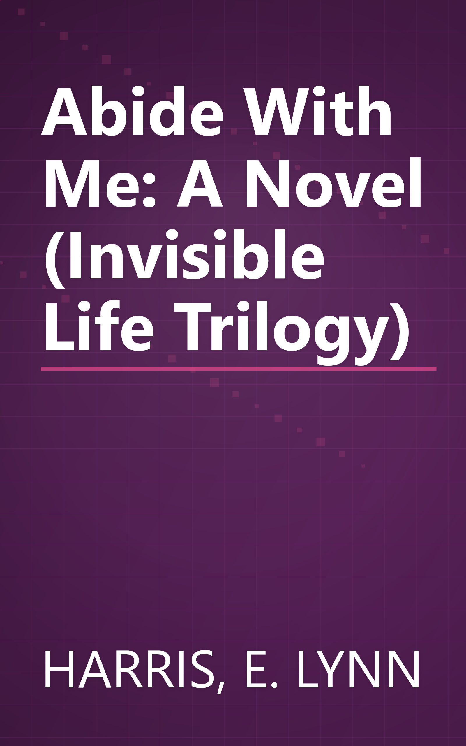 Abide With Me: A Novel (Invisible Life Trilogy) book cover
