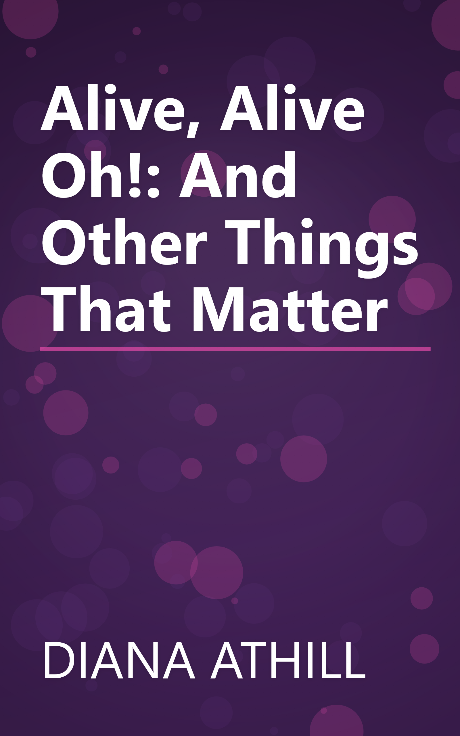 Alive, Alive Oh!: And Other Things That Matter book cover