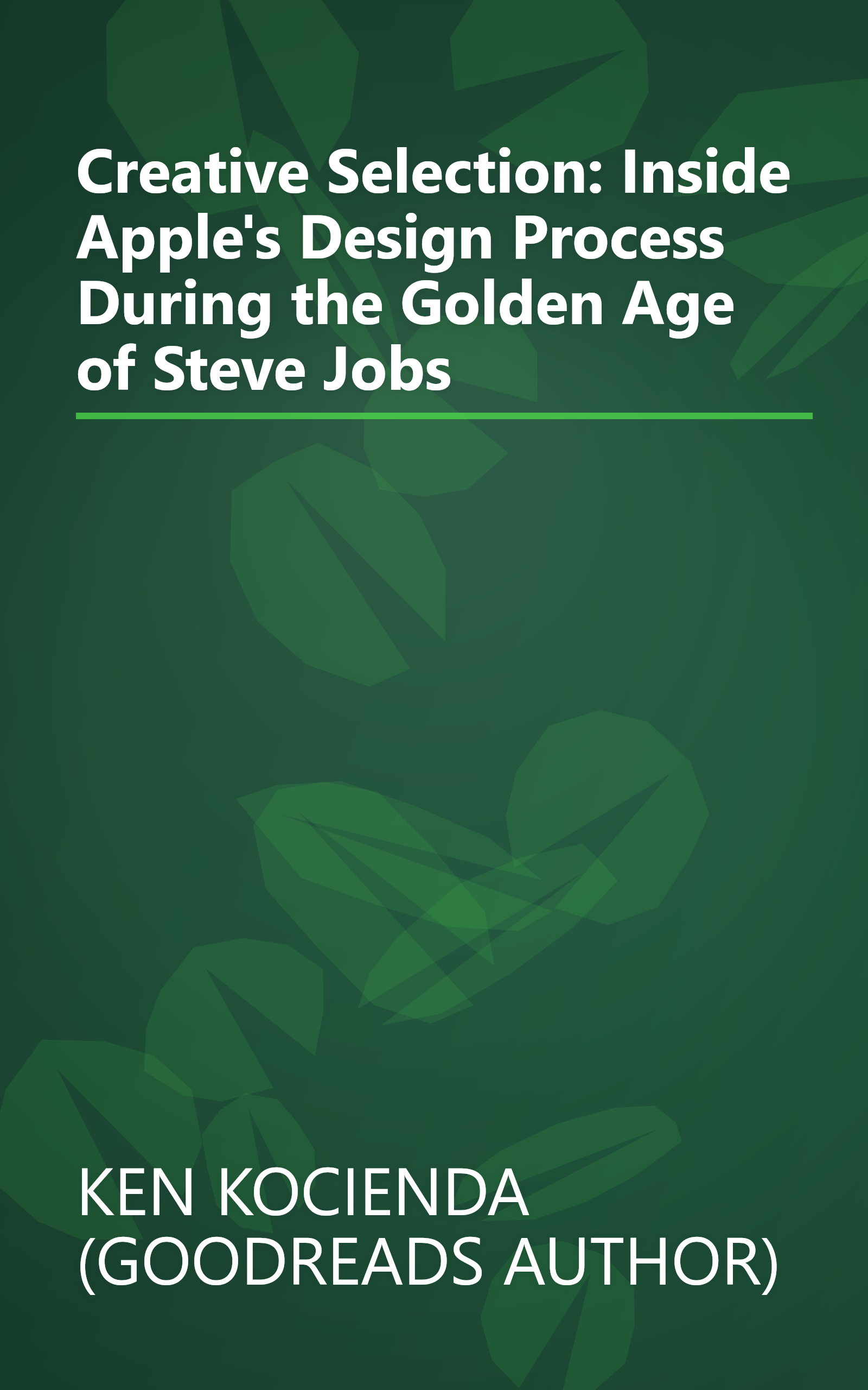 Creative Selection: Inside Apple's Design Process During the Golden Age of Steve Jobs book cover