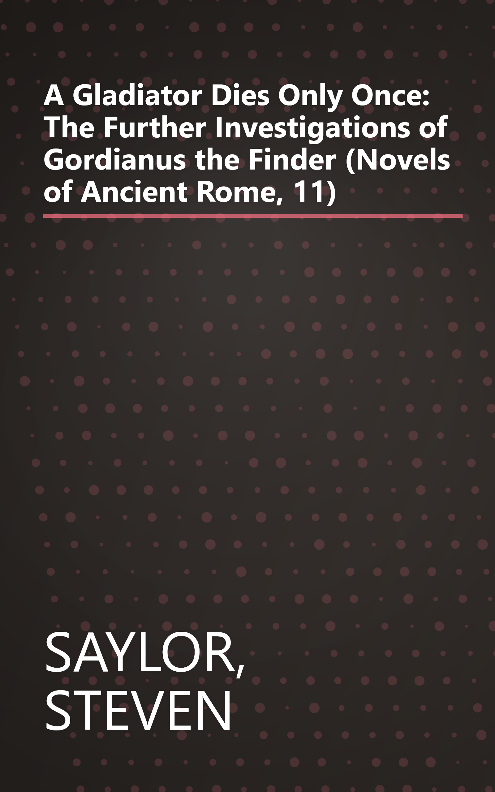 A Gladiator Dies Only Once: The Further Investigations of Gordianus the Finder (Novels of Ancient Rome, 11) book cover