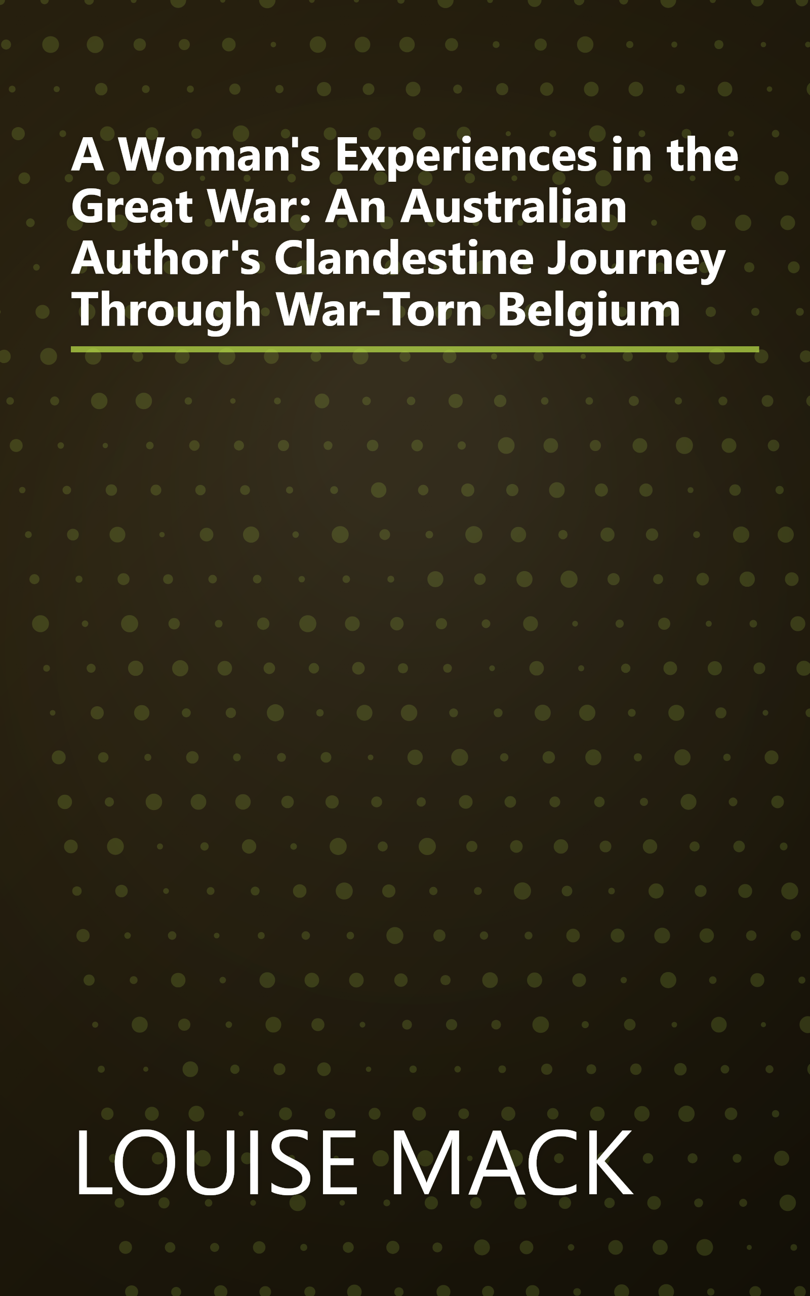 A Woman's Experiences in the Great War: An Australian Author's Clandestine Journey Through War-Torn Belgium book cover