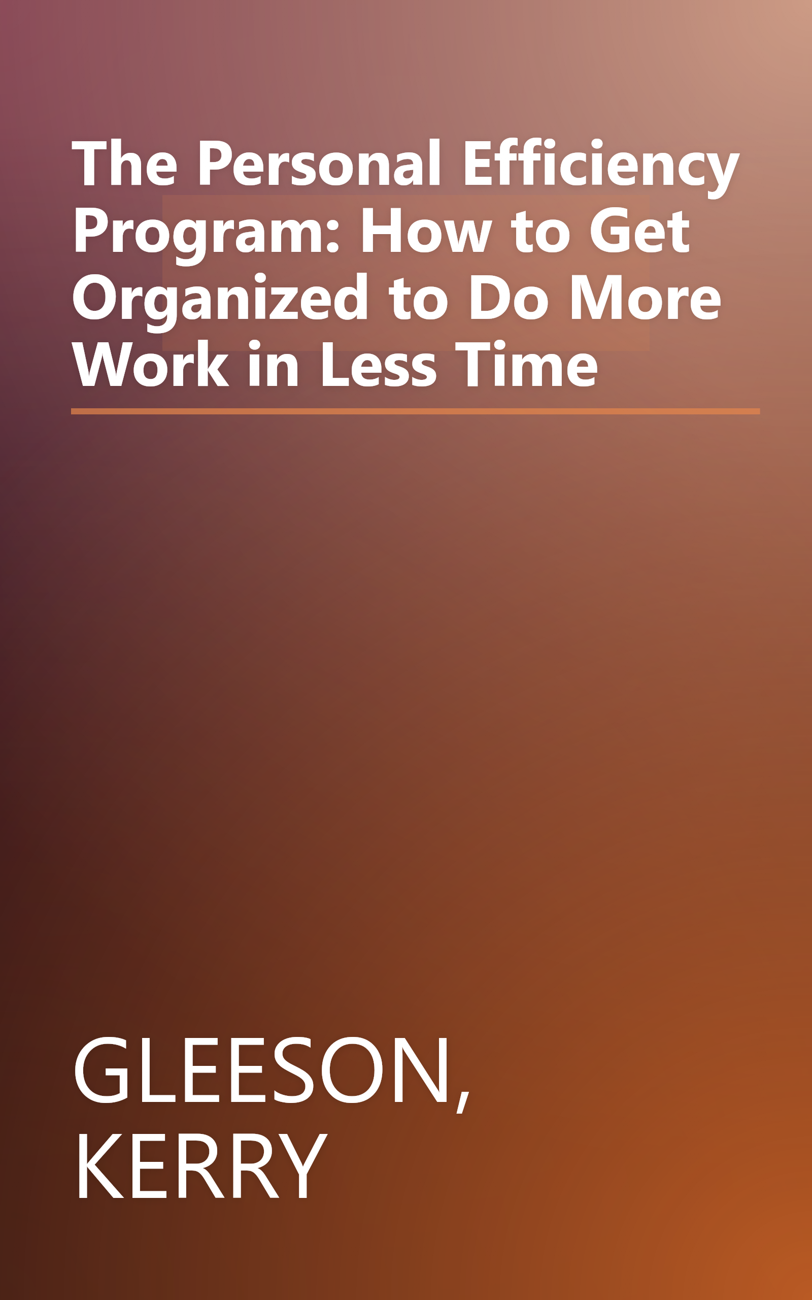 The Personal Efficiency Program: How to Get Organized to Do More Work in Less Time book cover