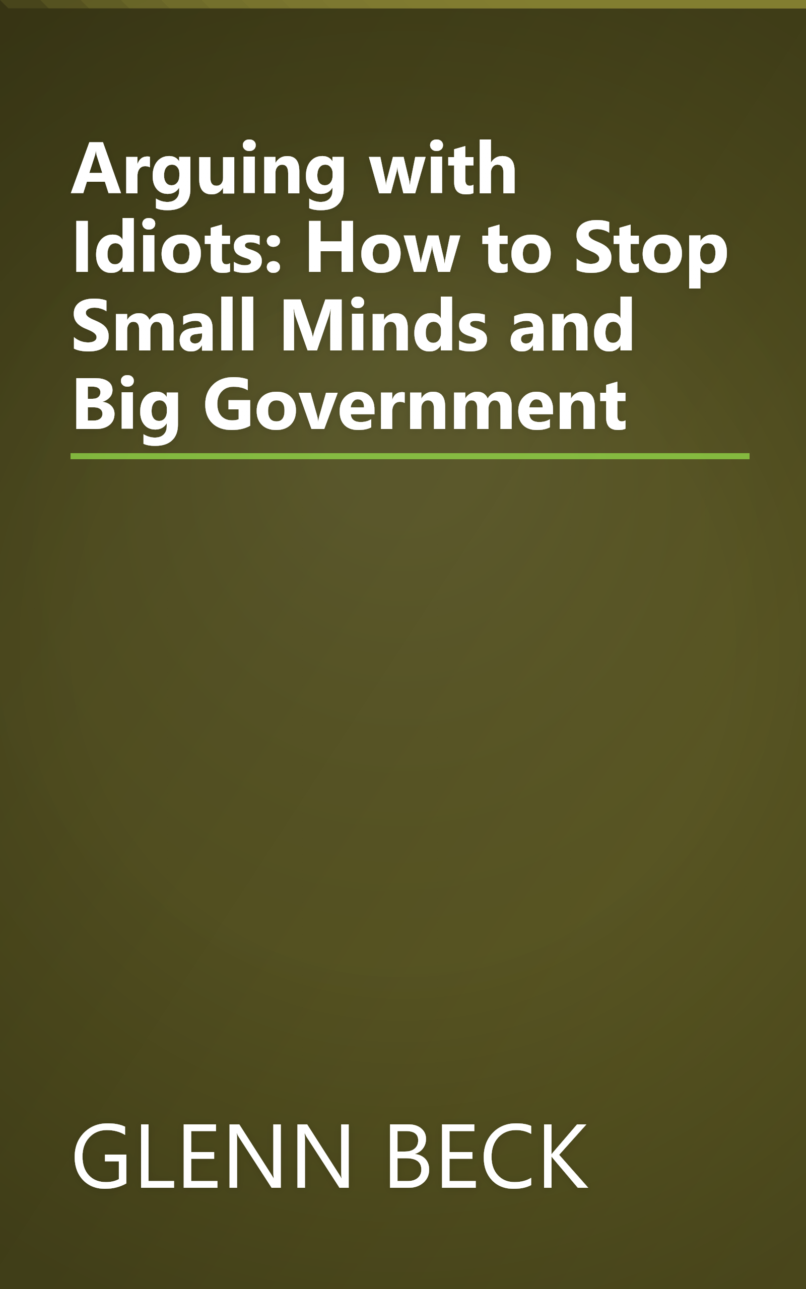 Arguing with Idiots: How to Stop Small Minds and Big Government book cover