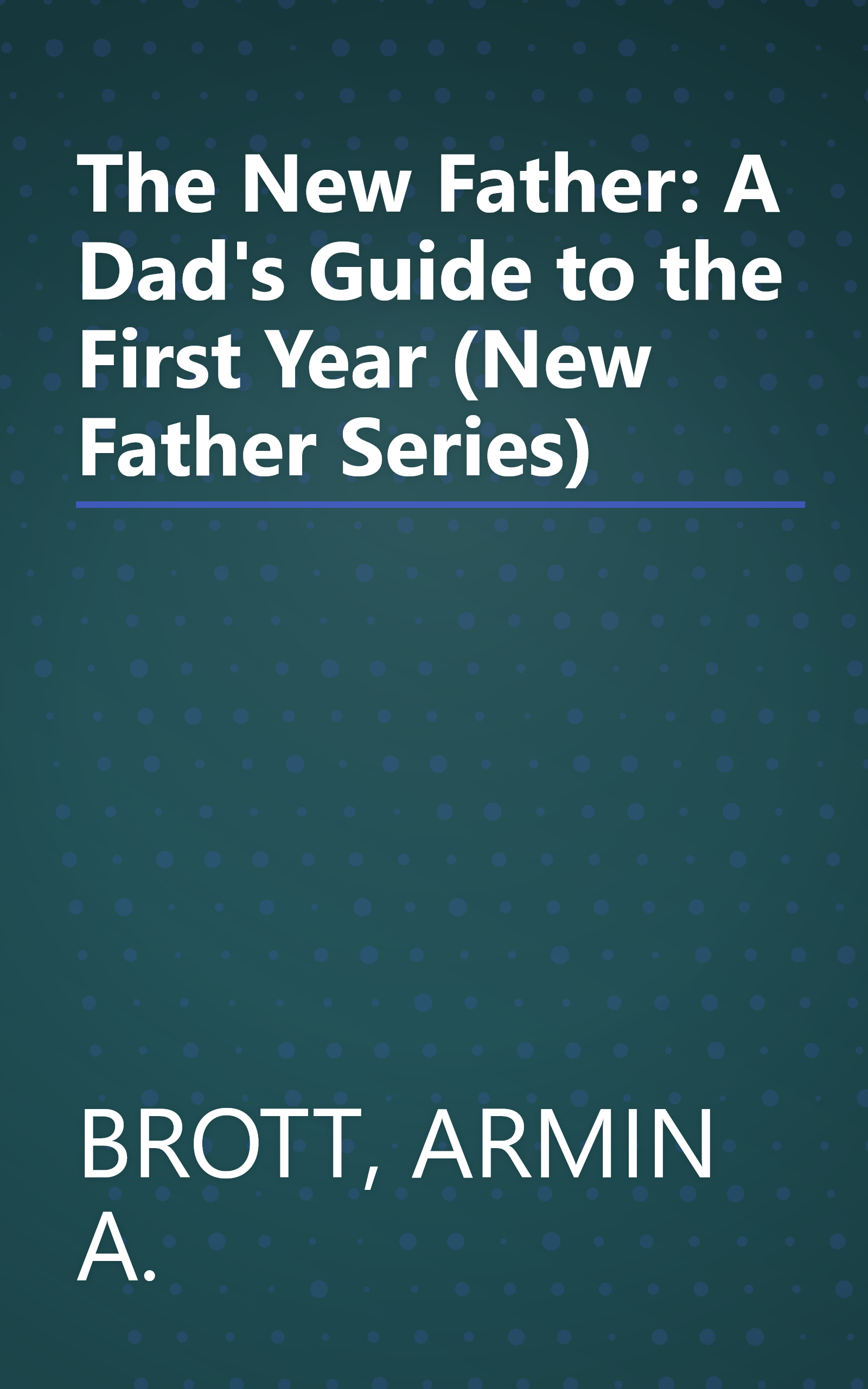 The New Father: A Dad's Guide to the First Year (New Father Series) book cover