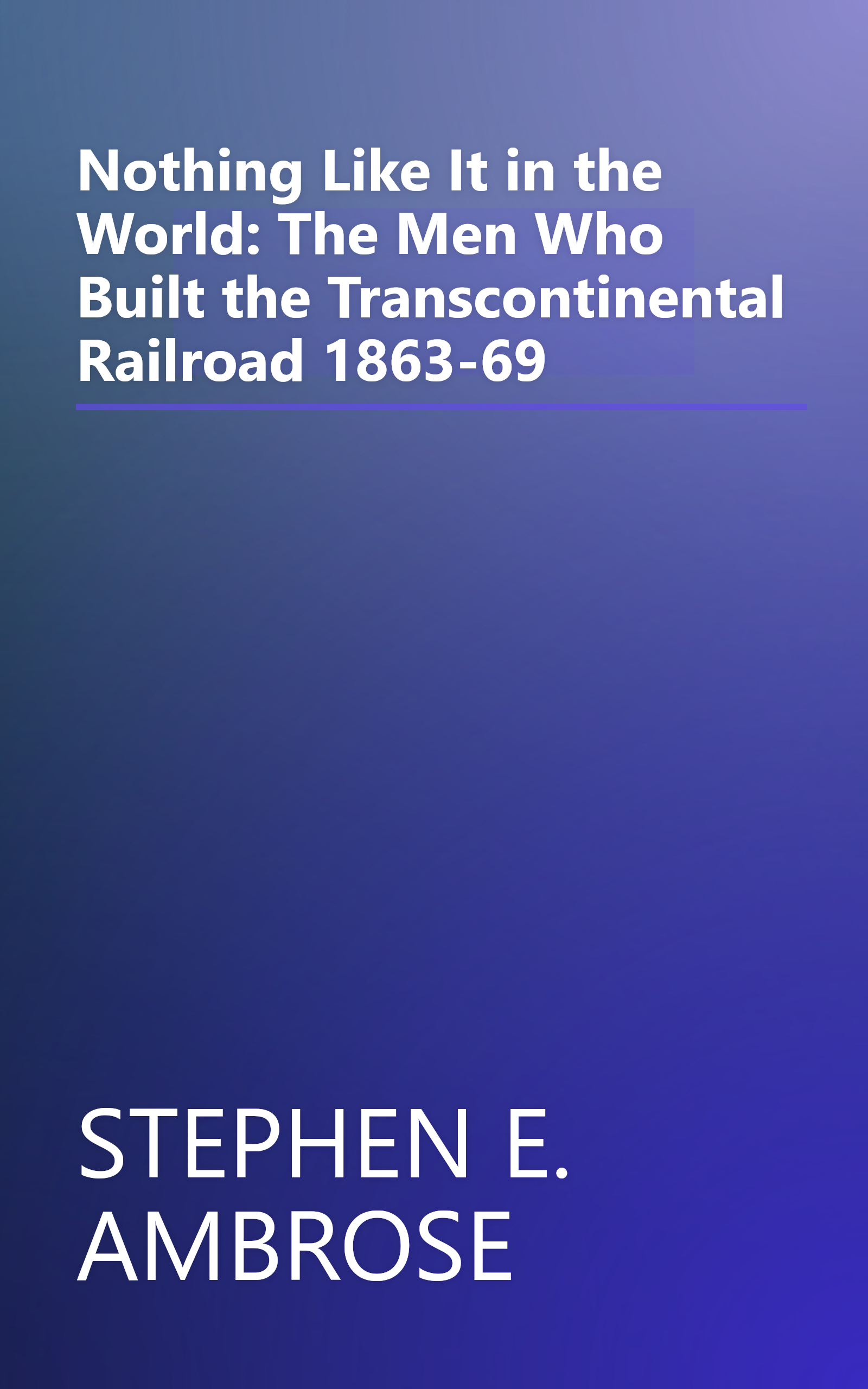 Nothing Like It in the World: The Men Who Built the Transcontinental Railroad 1863-69 book cover
