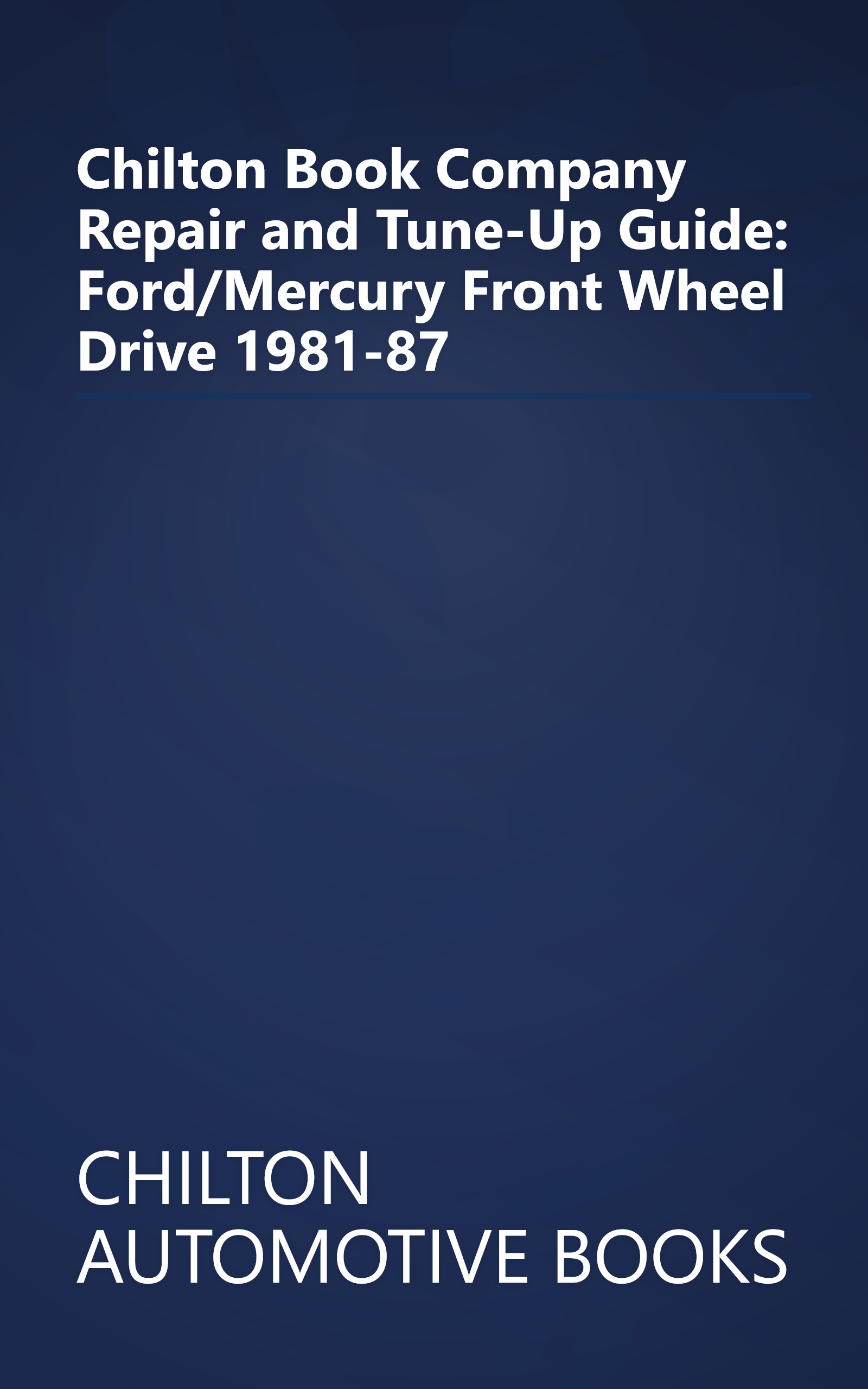 Chilton Book Company Repair and Tune-Up Guide: Ford/Mercury Front Wheel Drive 1981-87 book cover