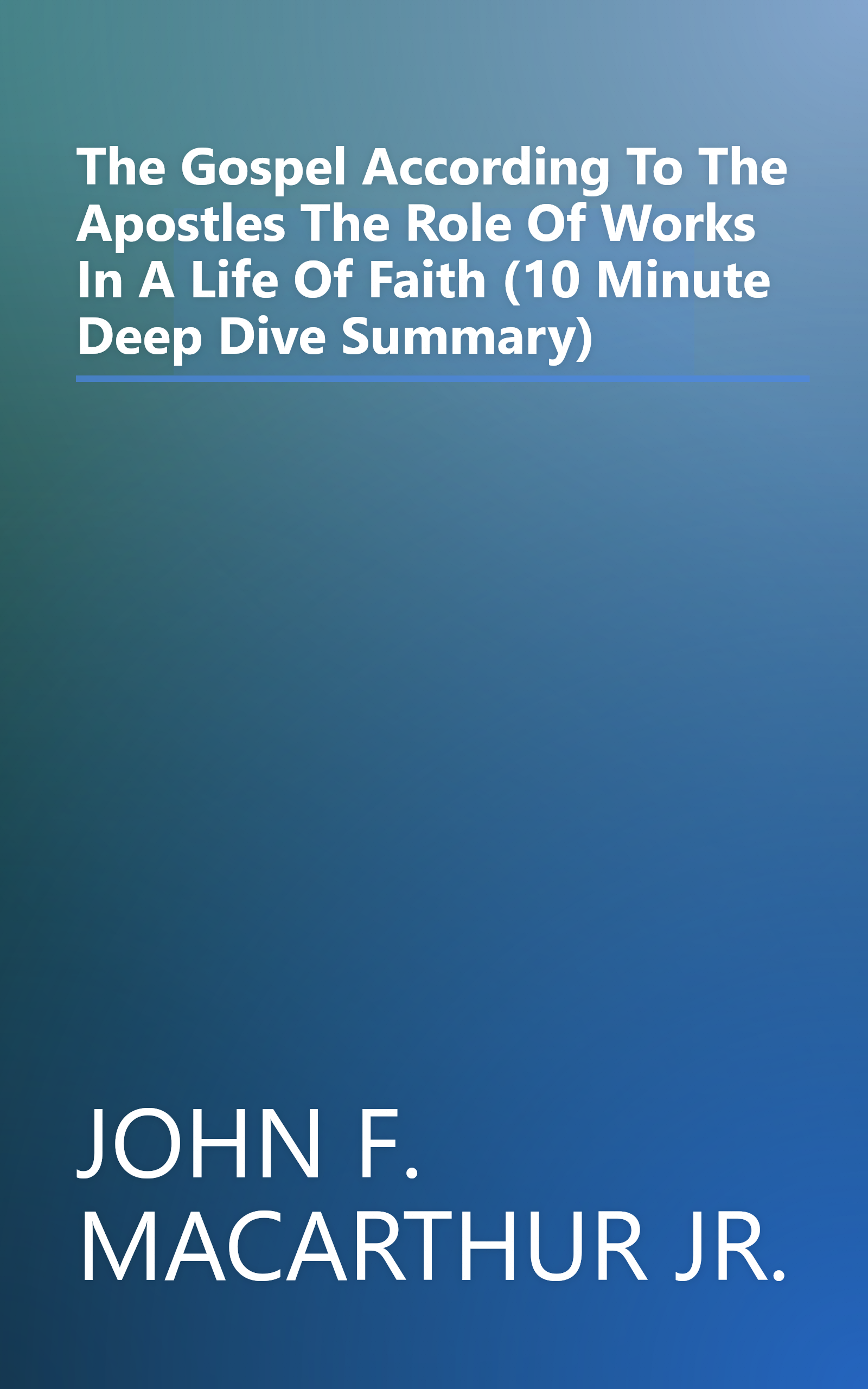 The Gospel According To The Apostles  The Role Of Works In A Life Of Faith (10 Minute   Deep Dive Summary) book cover