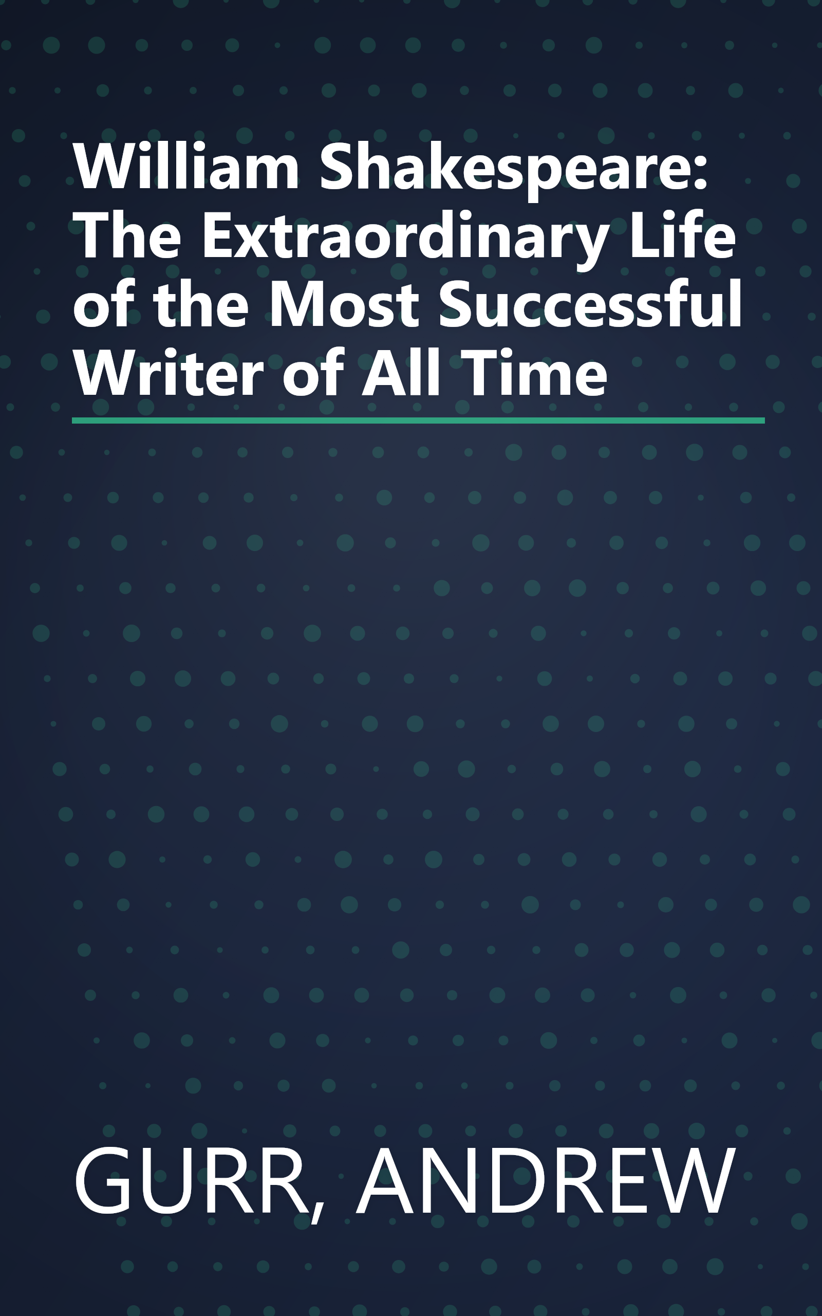 William Shakespeare: The Extraordinary Life of the Most Successful Writer of All Time book cover