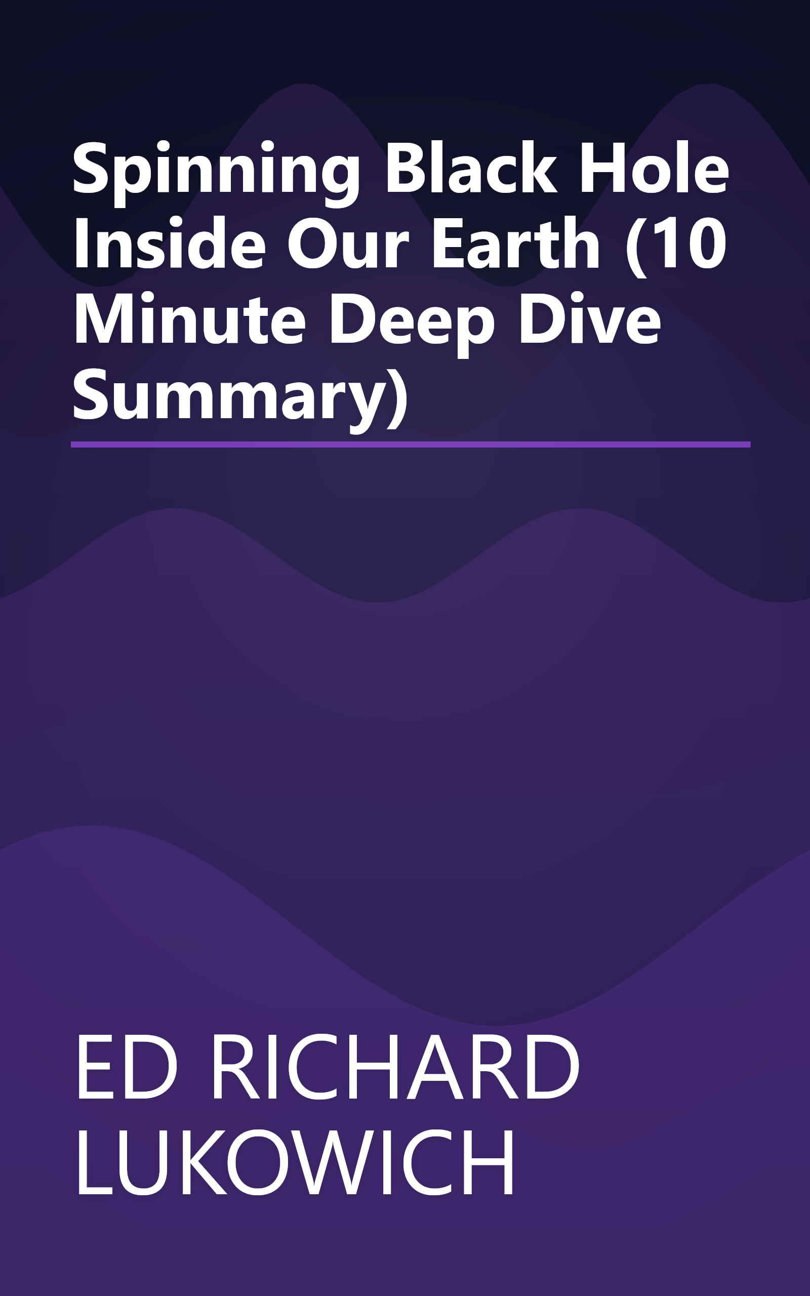 Spinning Black Hole Inside Our Earth (10 Minute   Deep Dive Summary) book cover