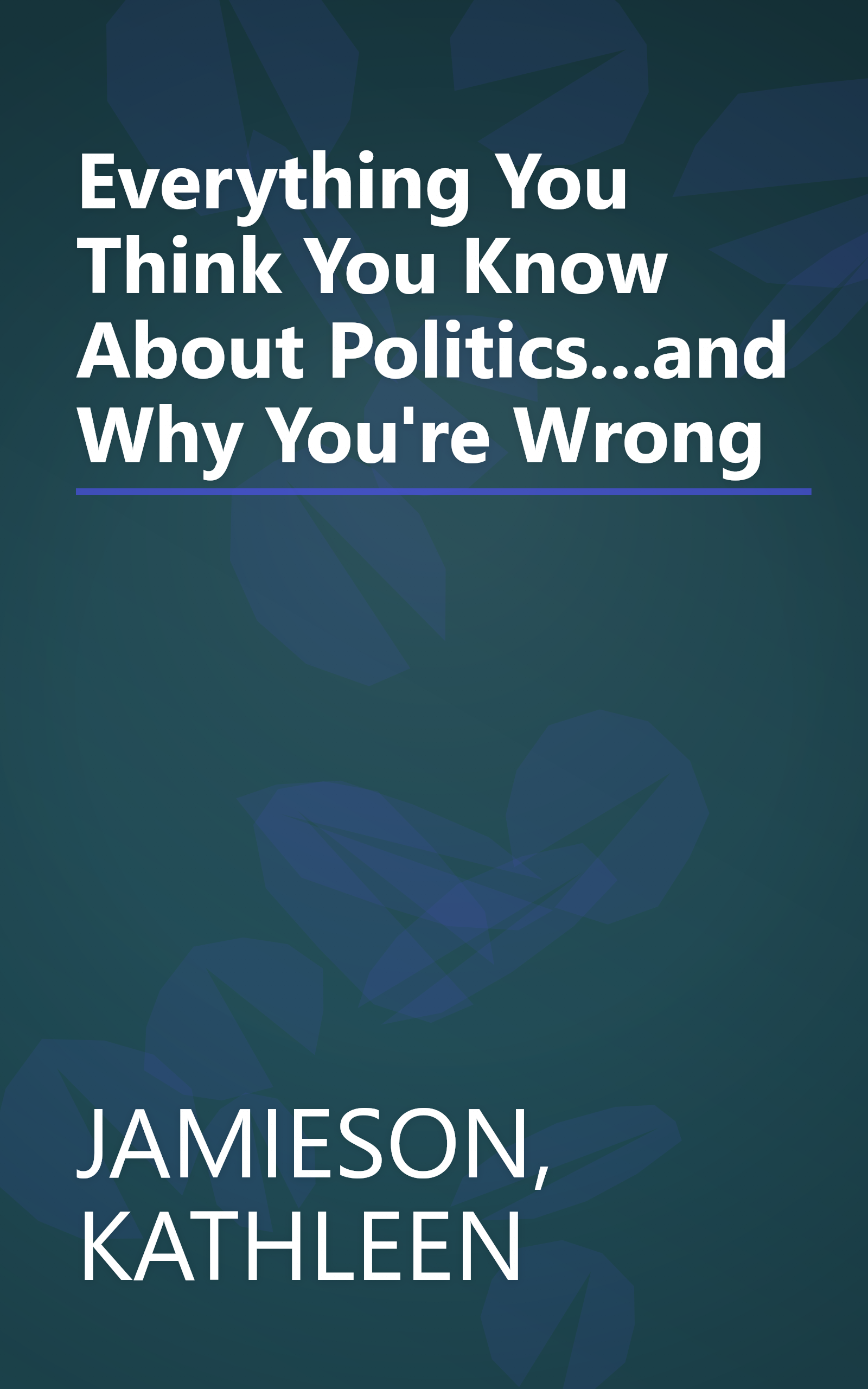 Everything You Think You Know About Politics...and Why You're Wrong book cover