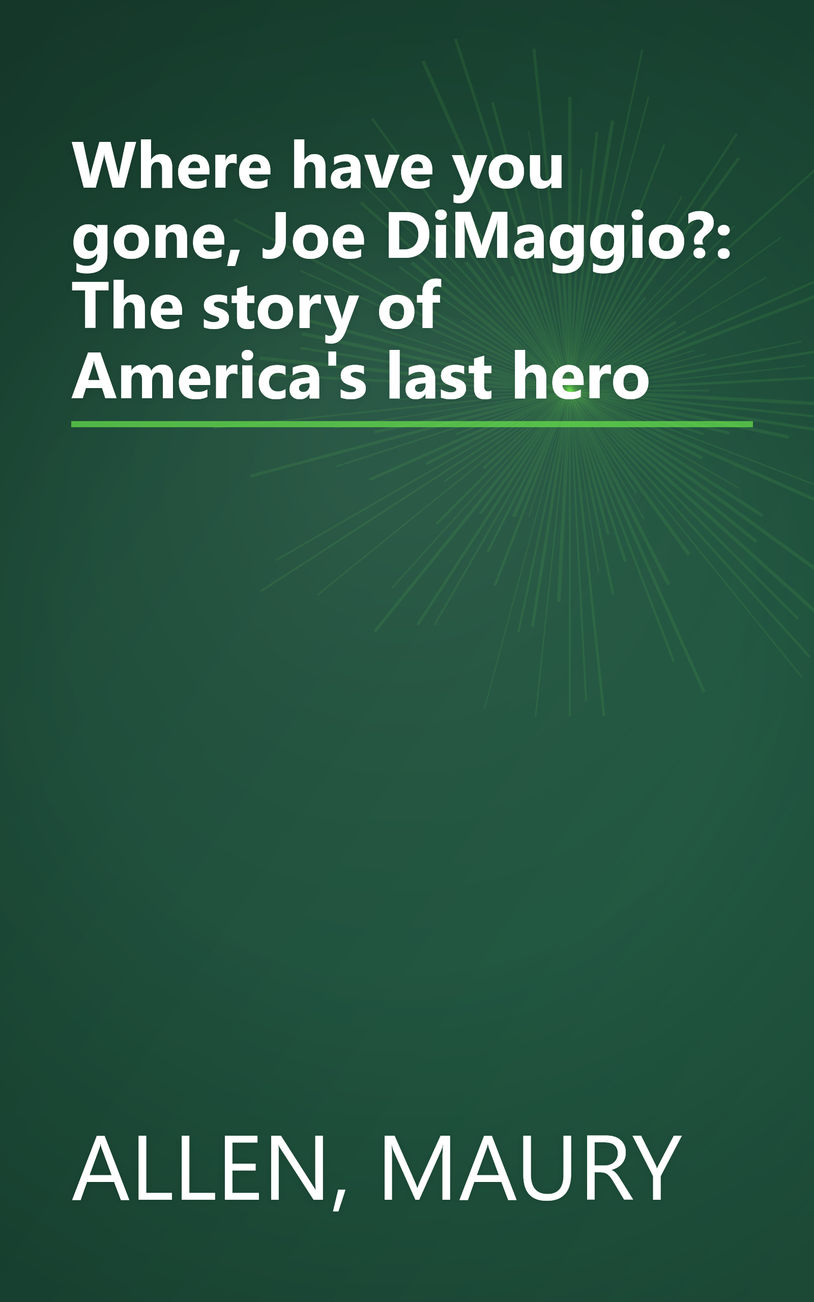 Where have you gone, Joe DiMaggio?: The story of America's last hero book cover