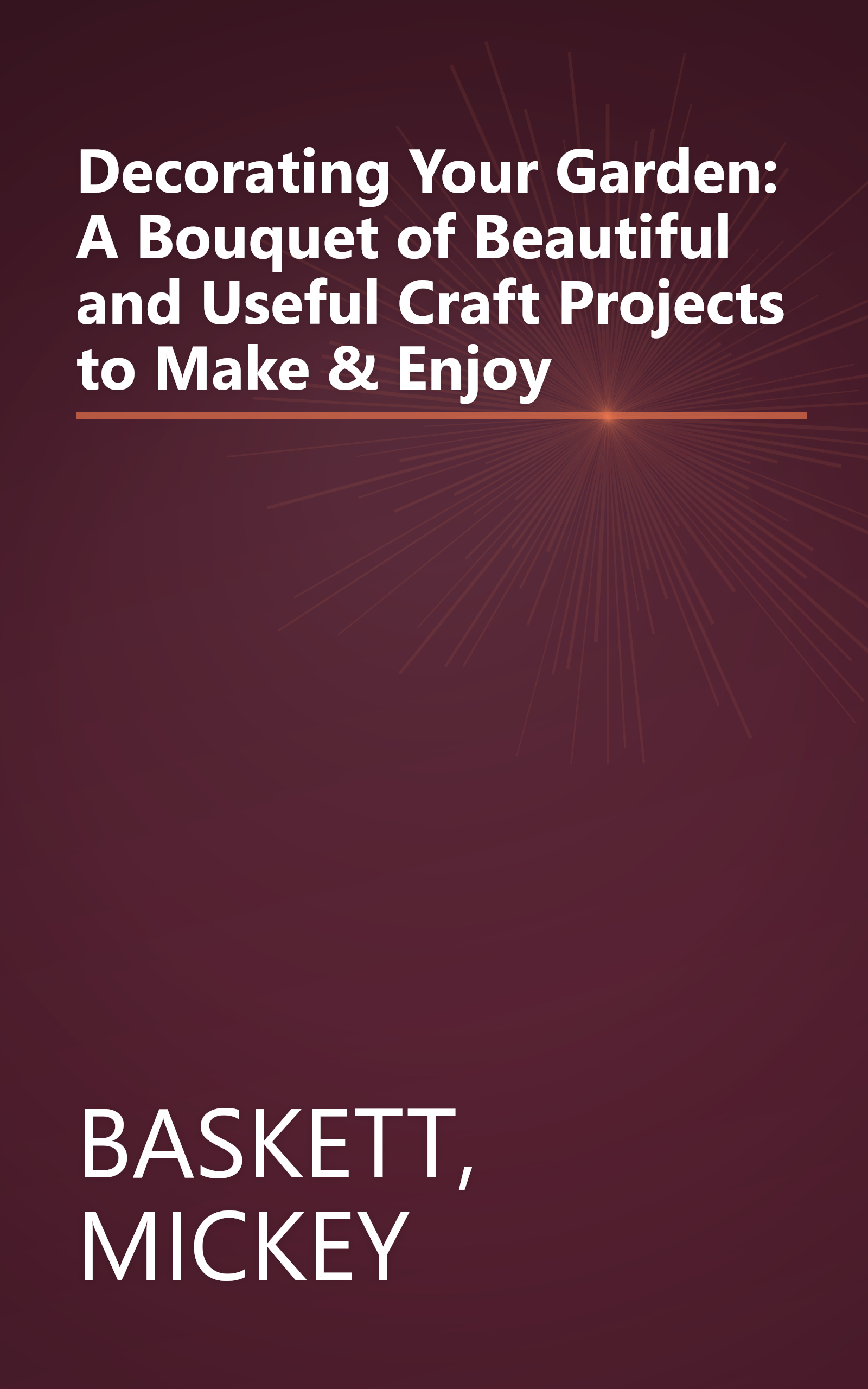 Decorating Your Garden: A Bouquet of Beautiful and Useful Craft Projects to Make & Enjoy book cover