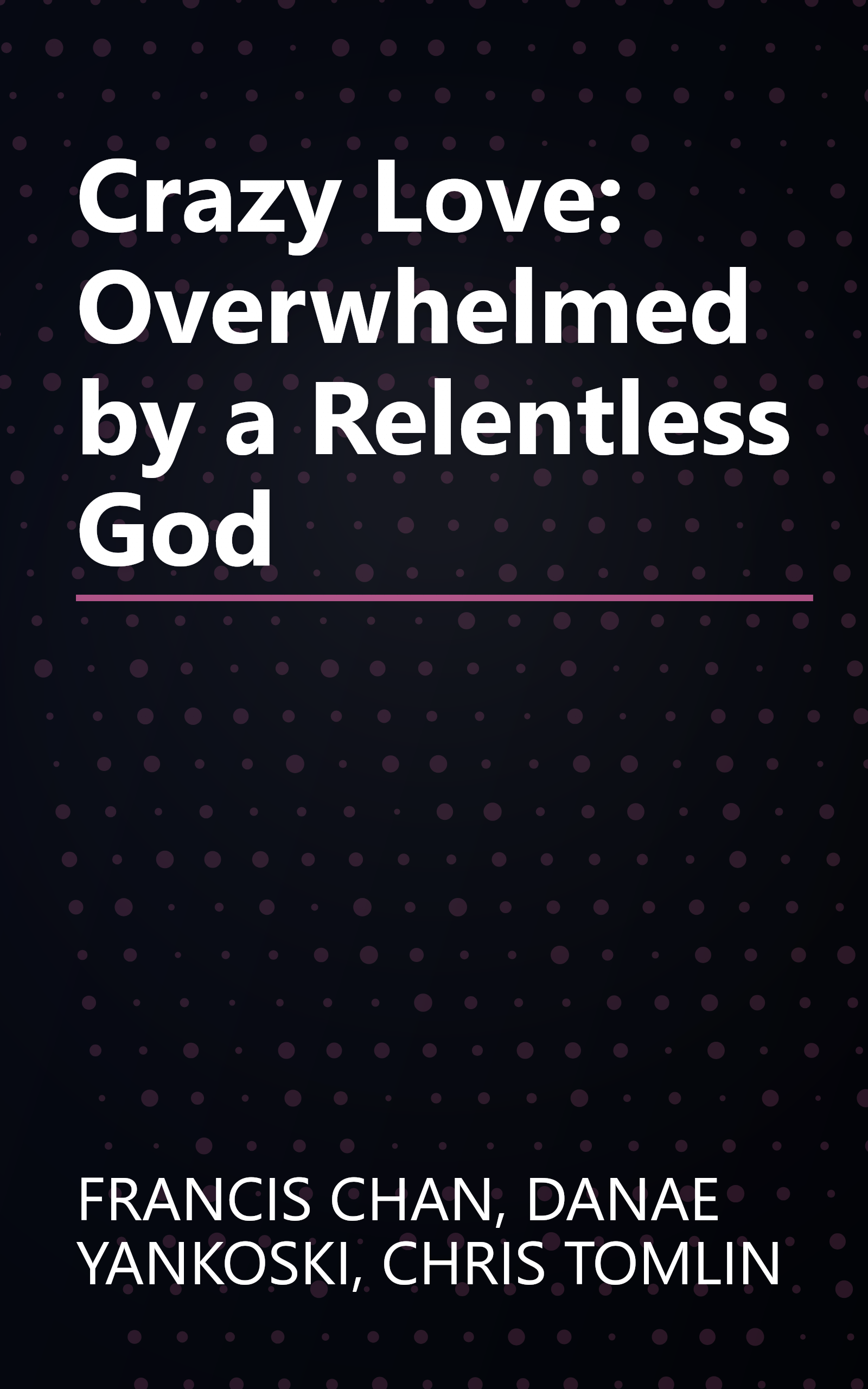 Crazy Love: Overwhelmed by a Relentless God book cover