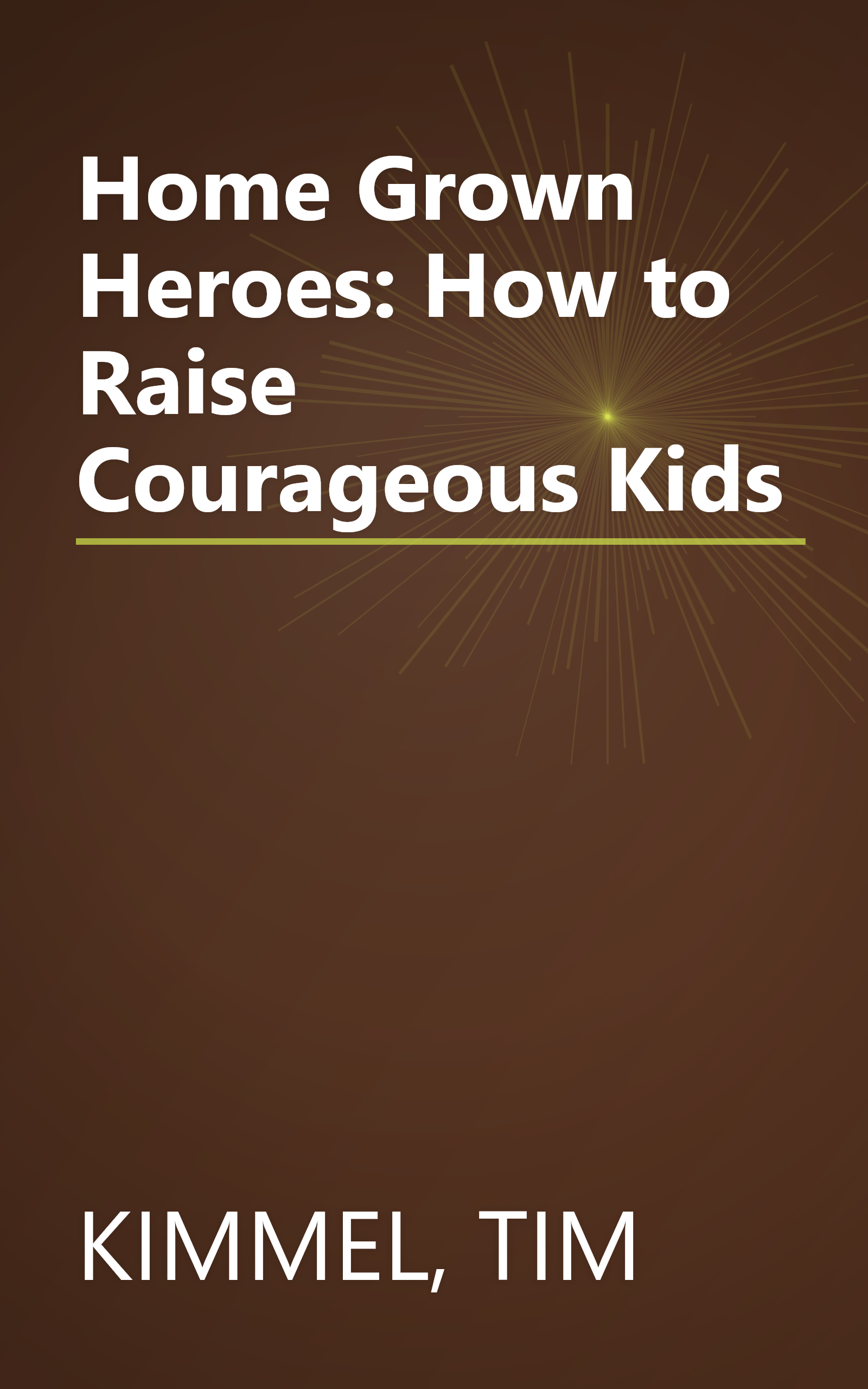 Home Grown Heroes: How to Raise Courageous Kids book cover