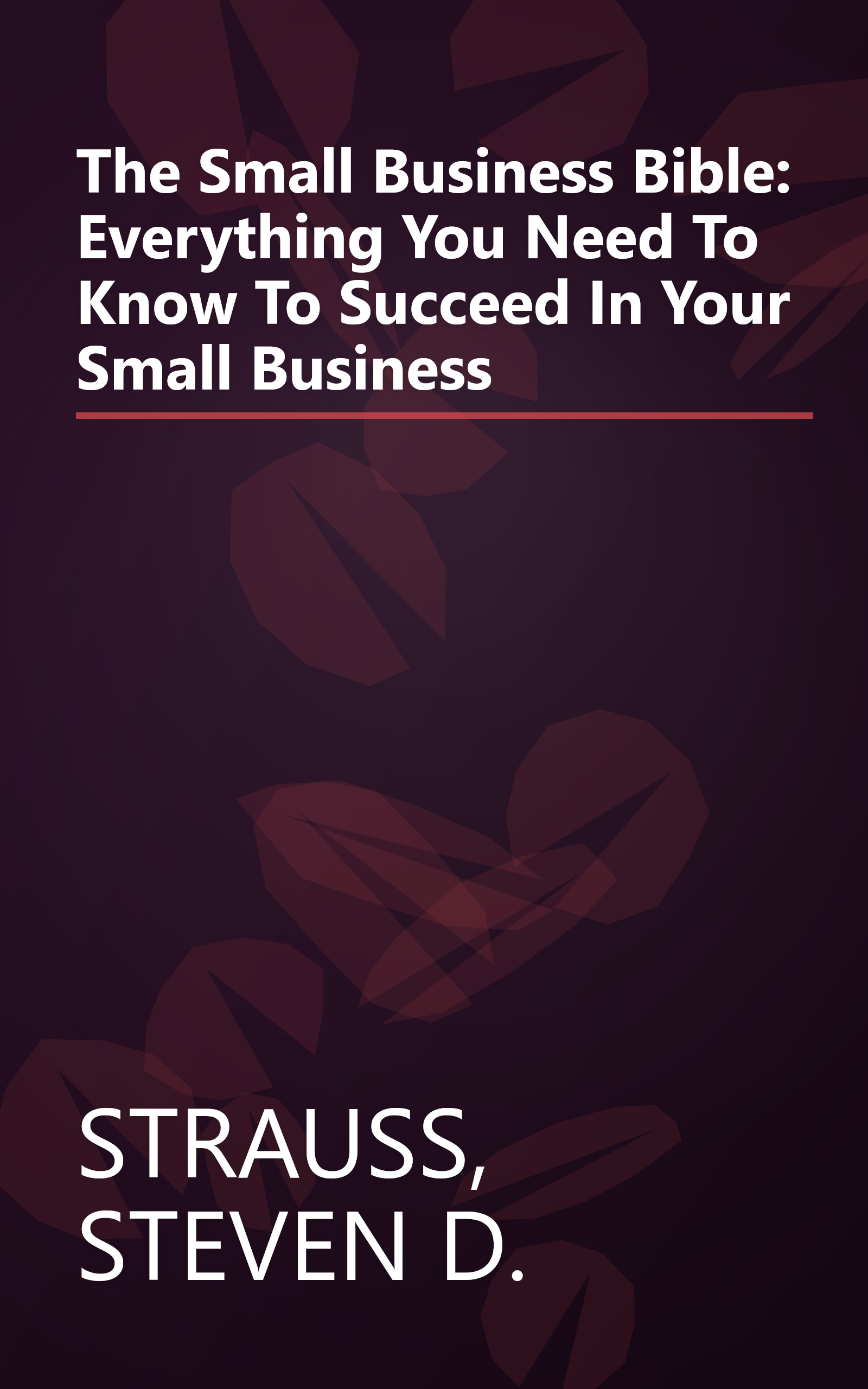 The Small Business Bible: Everything You Need To Know To Succeed In Your Small Business book cover