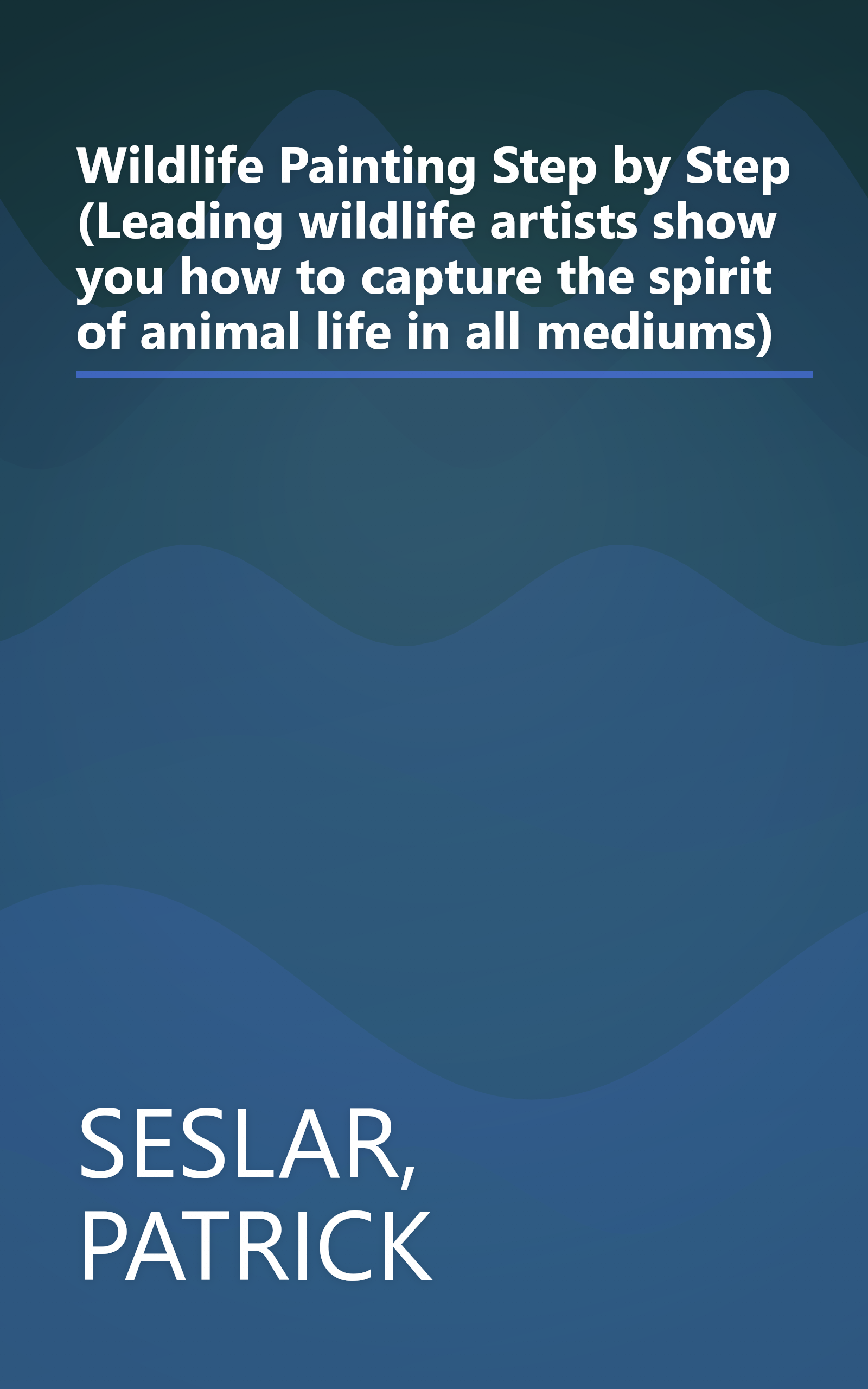 Wildlife Painting Step by Step (Leading wildlife artists show you how to capture the spirit of animal life in all mediums) book cover