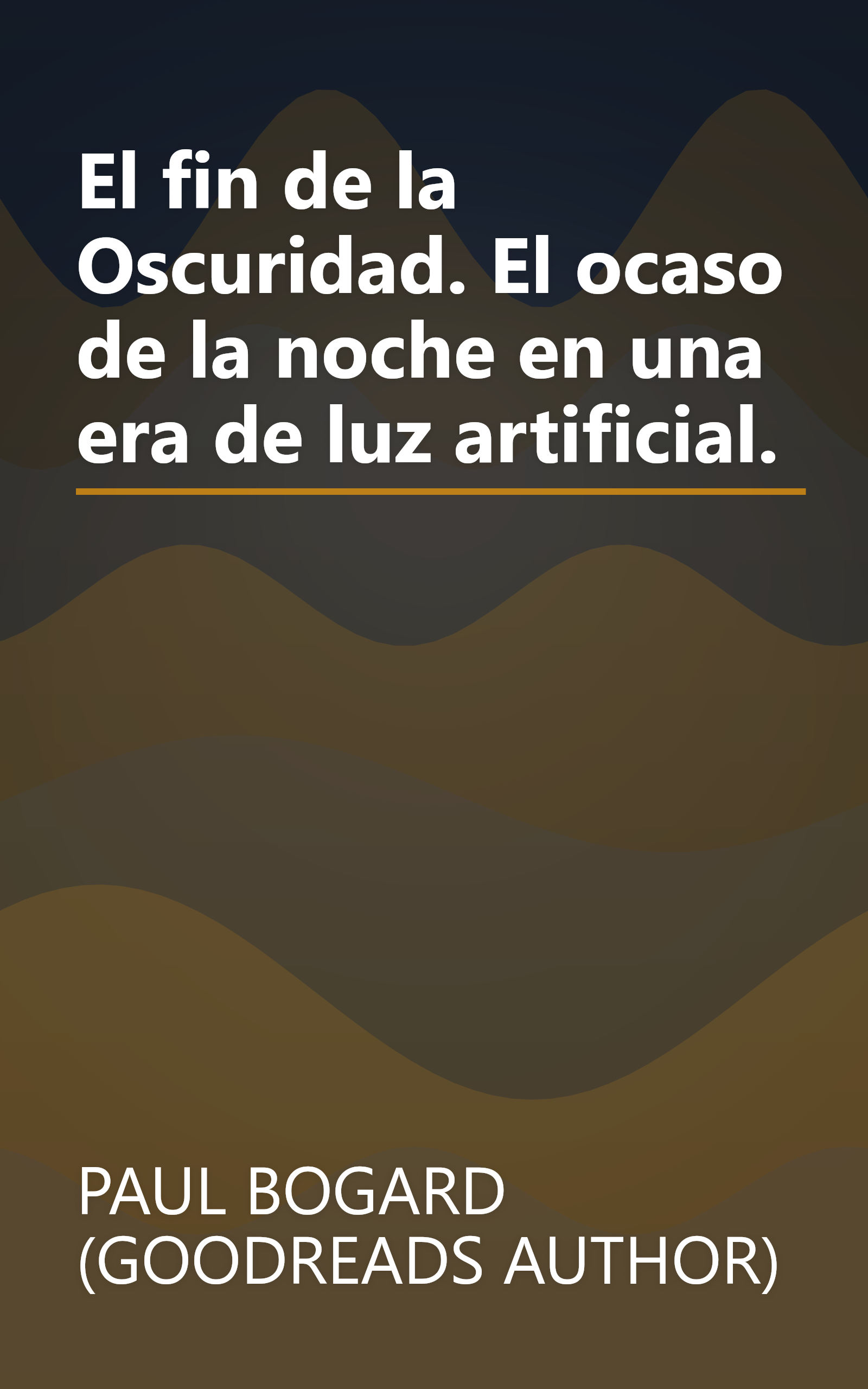 El fin de la Oscuridad. El ocaso de la noche en una era de luz artificial. book cover