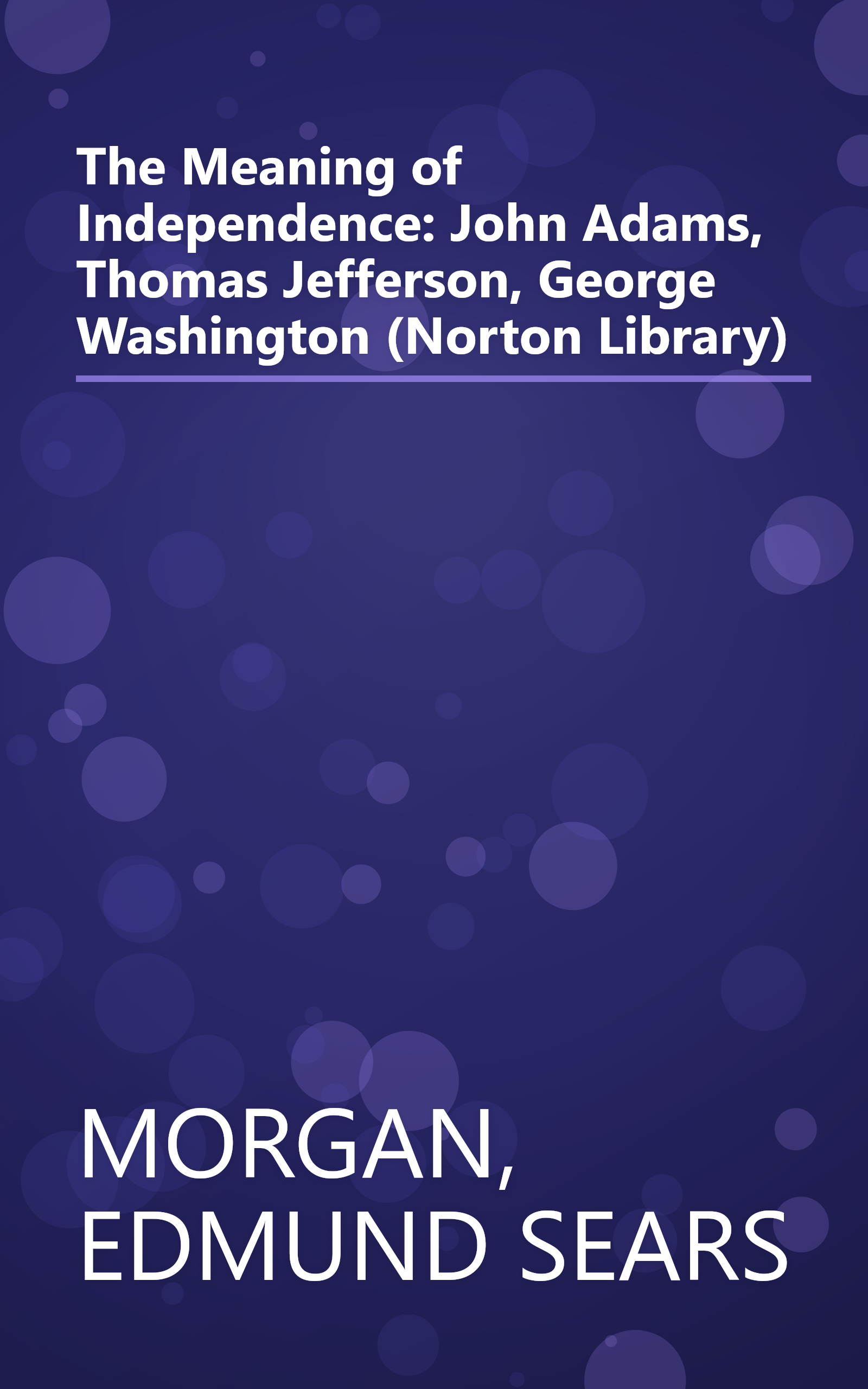 The Meaning of Independence: John Adams, Thomas Jefferson, George Washington (Norton Library) book cover