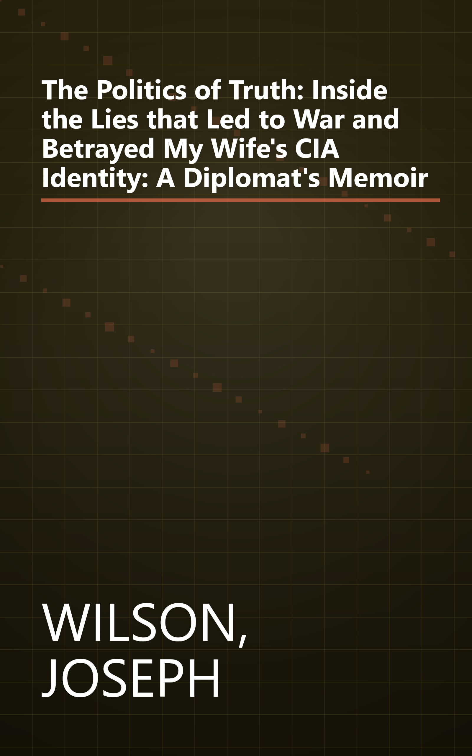 The Politics of Truth: Inside the Lies that Led to War and Betrayed My Wife's CIA Identity: A Diplomat's Memoir book cover