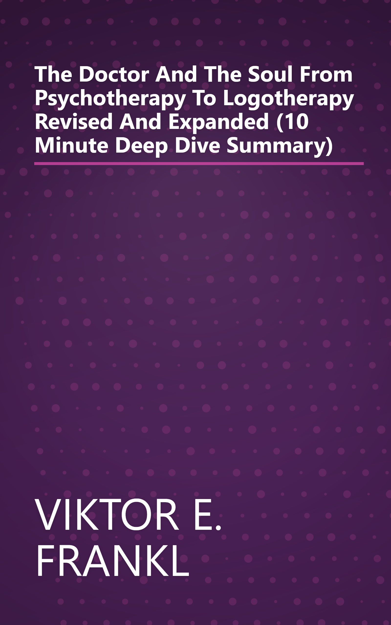 The Doctor And The Soul  From Psychotherapy To Logotherapy  Revised And Expanded (10 Minute   Deep Dive Summary) book cover