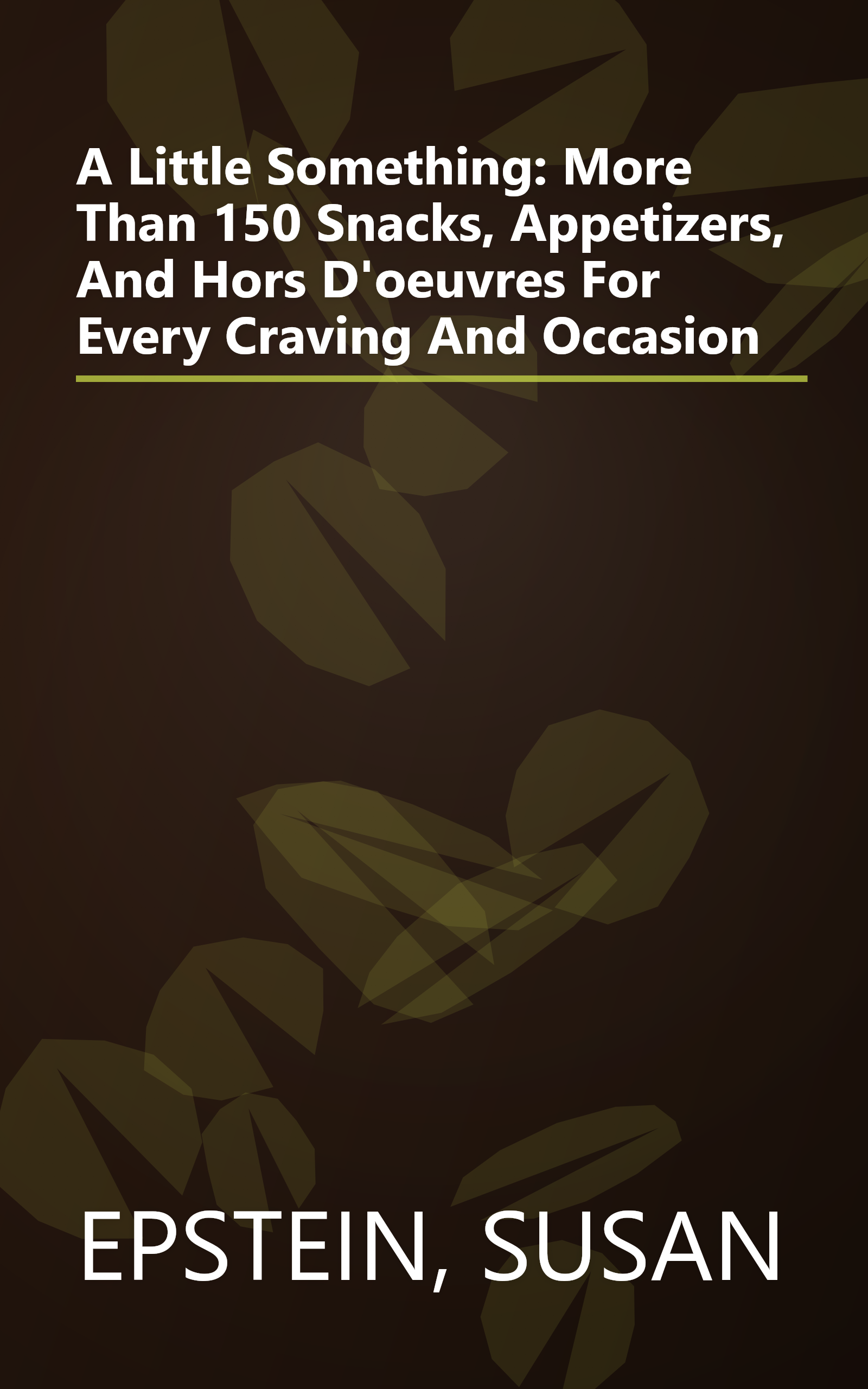A Little Something: More Than 150 Snacks, Appetizers, And Hors D'oeuvres For Every Craving And Occasion book cover
