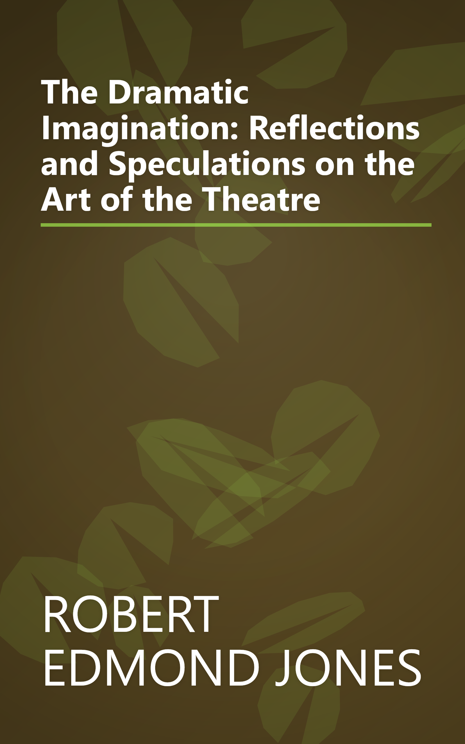 The Dramatic Imagination: Reflections and Speculations on the Art of the Theatre book cover