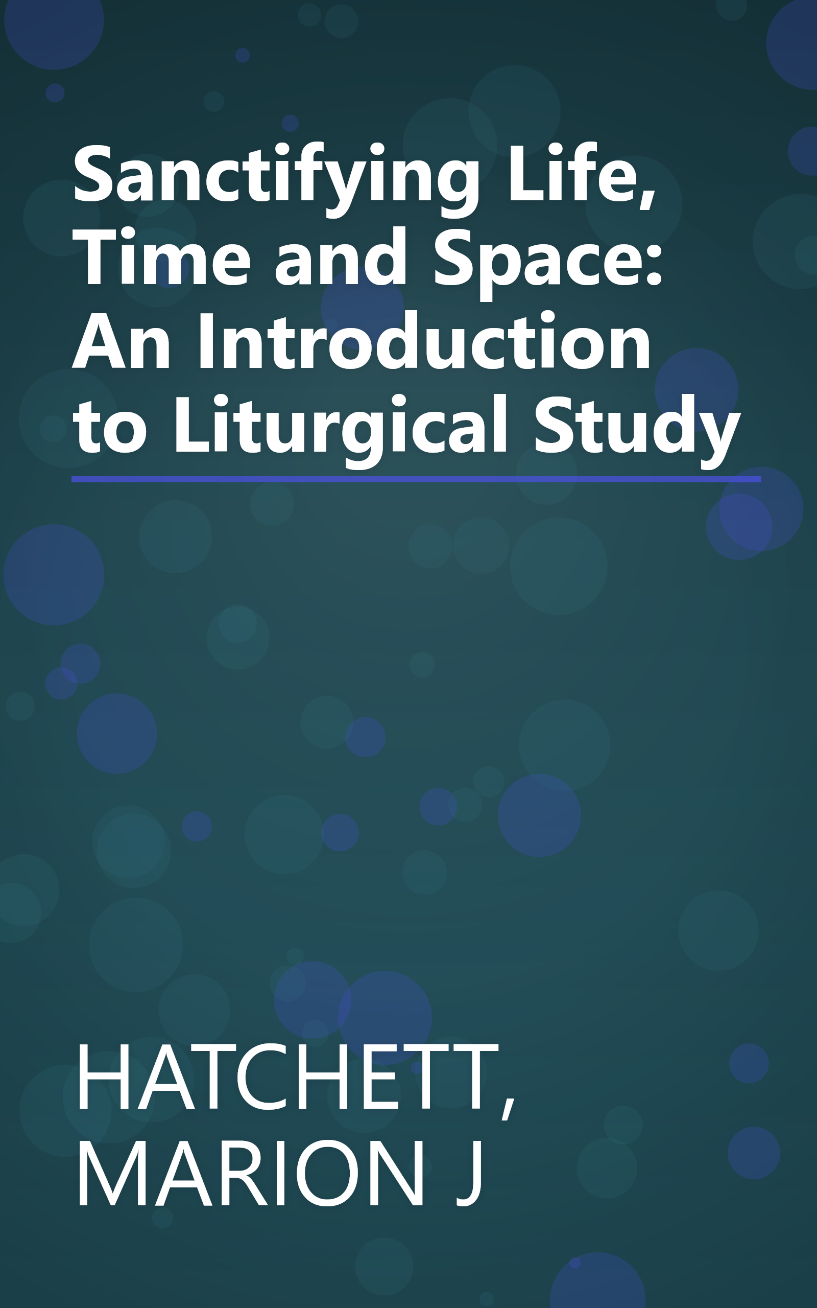 Sanctifying Life, Time and Space: An Introduction to Liturgical Study book cover