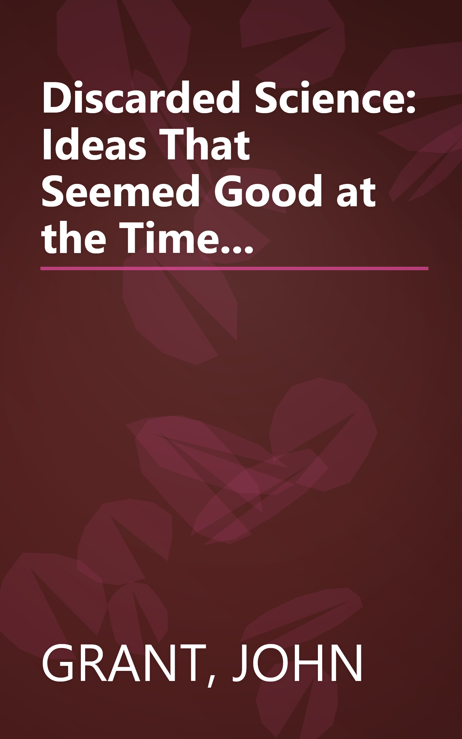 Discarded Science: Ideas That Seemed Good at the Time... book cover