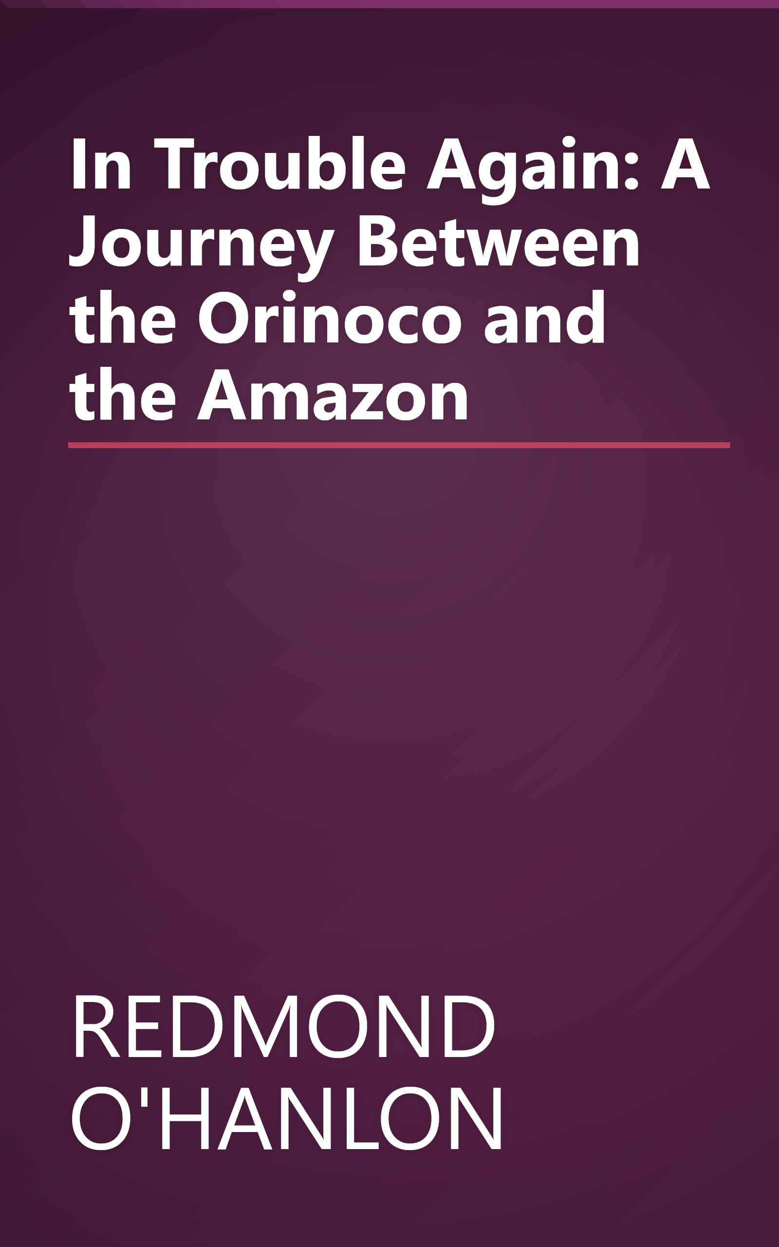 In Trouble Again: A Journey Between the Orinoco and the Amazon book cover