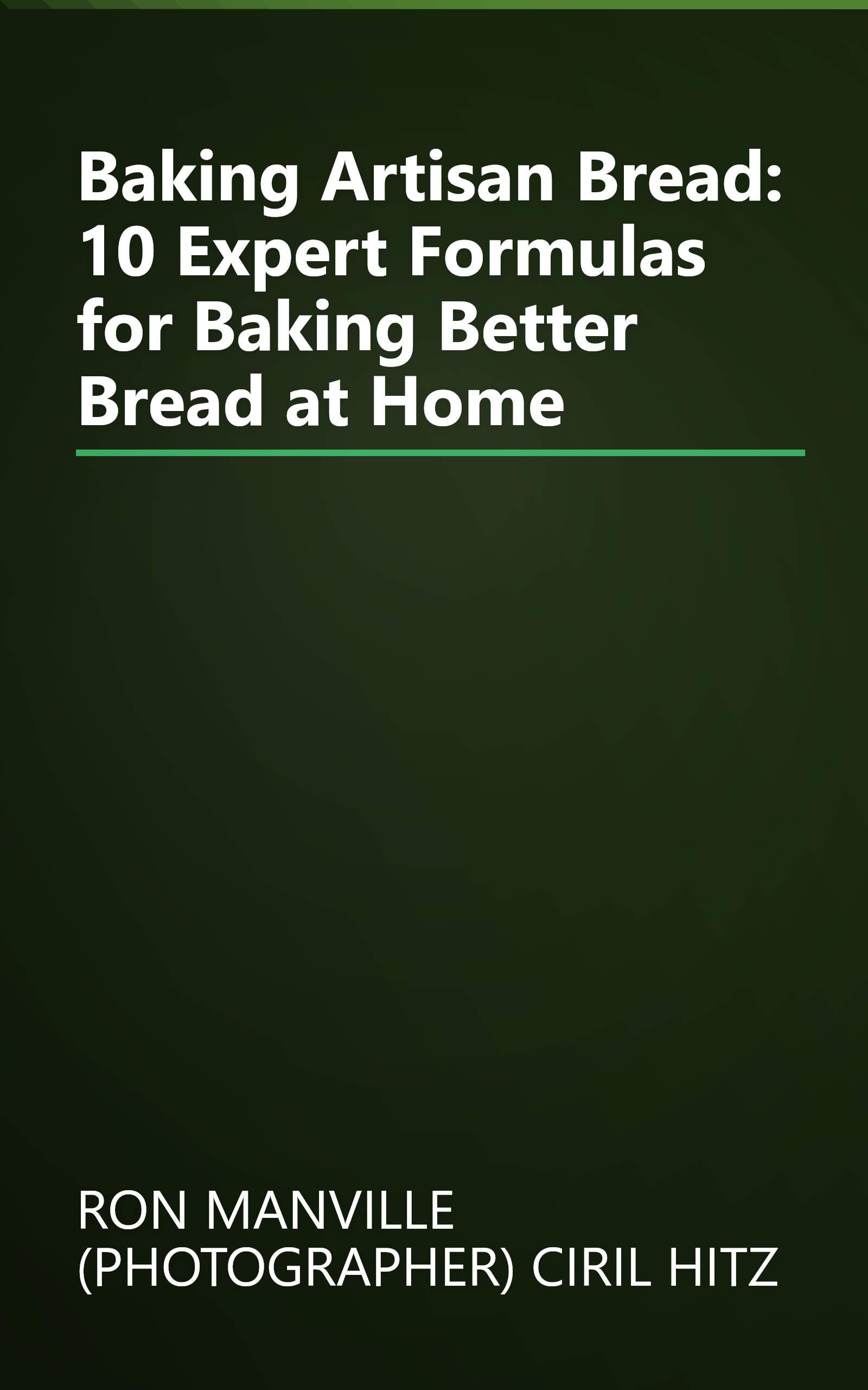 Baking Artisan Bread: 10 Expert Formulas for Baking Better Bread at Home book cover