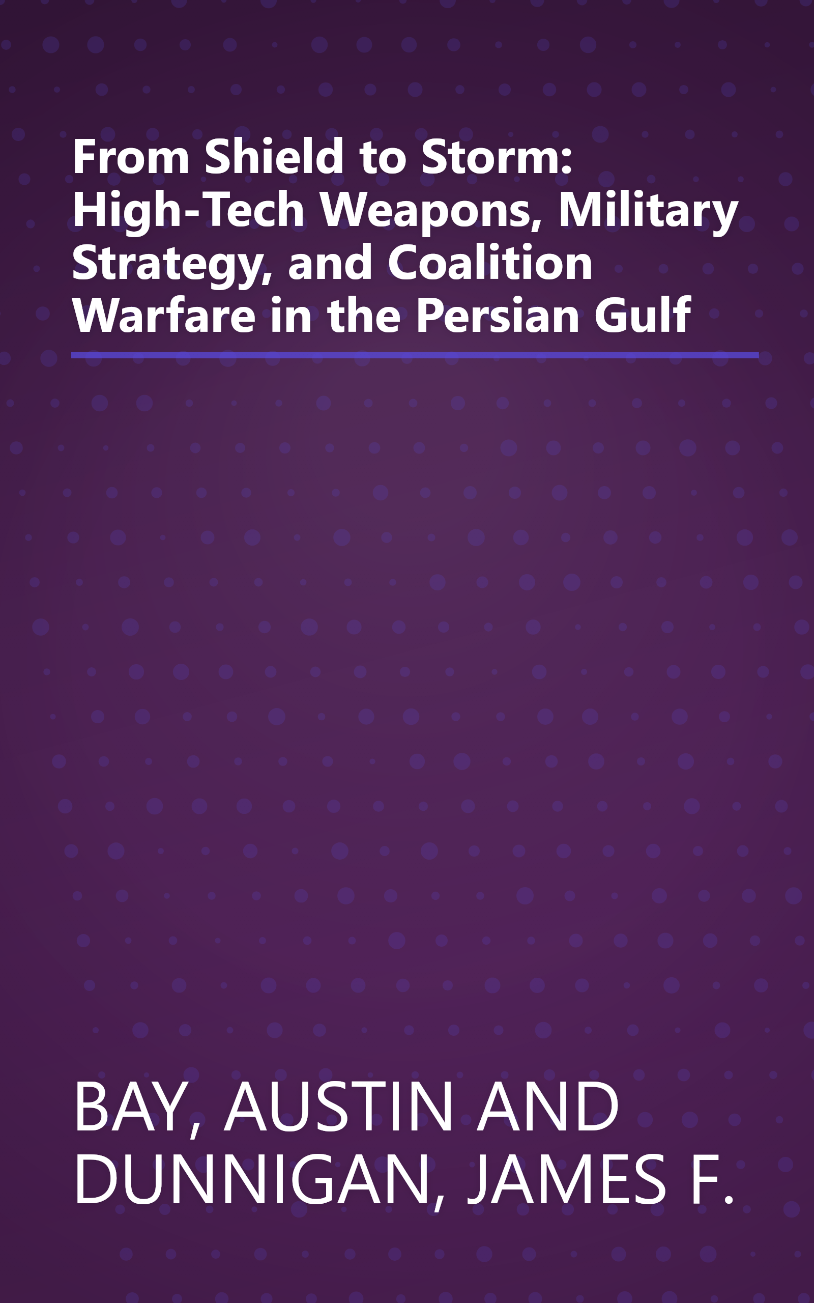 From Shield to Storm: High-Tech Weapons, Military Strategy, and Coalition Warfare in the Persian Gulf book cover