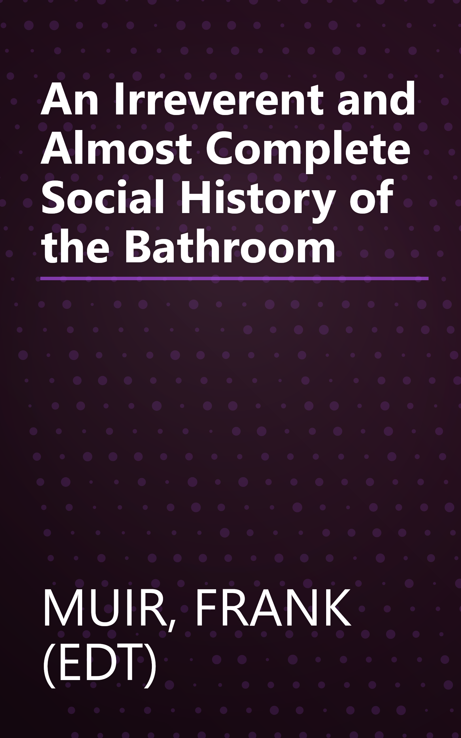 An Irreverent and Almost Complete Social History of the Bathroom book cover