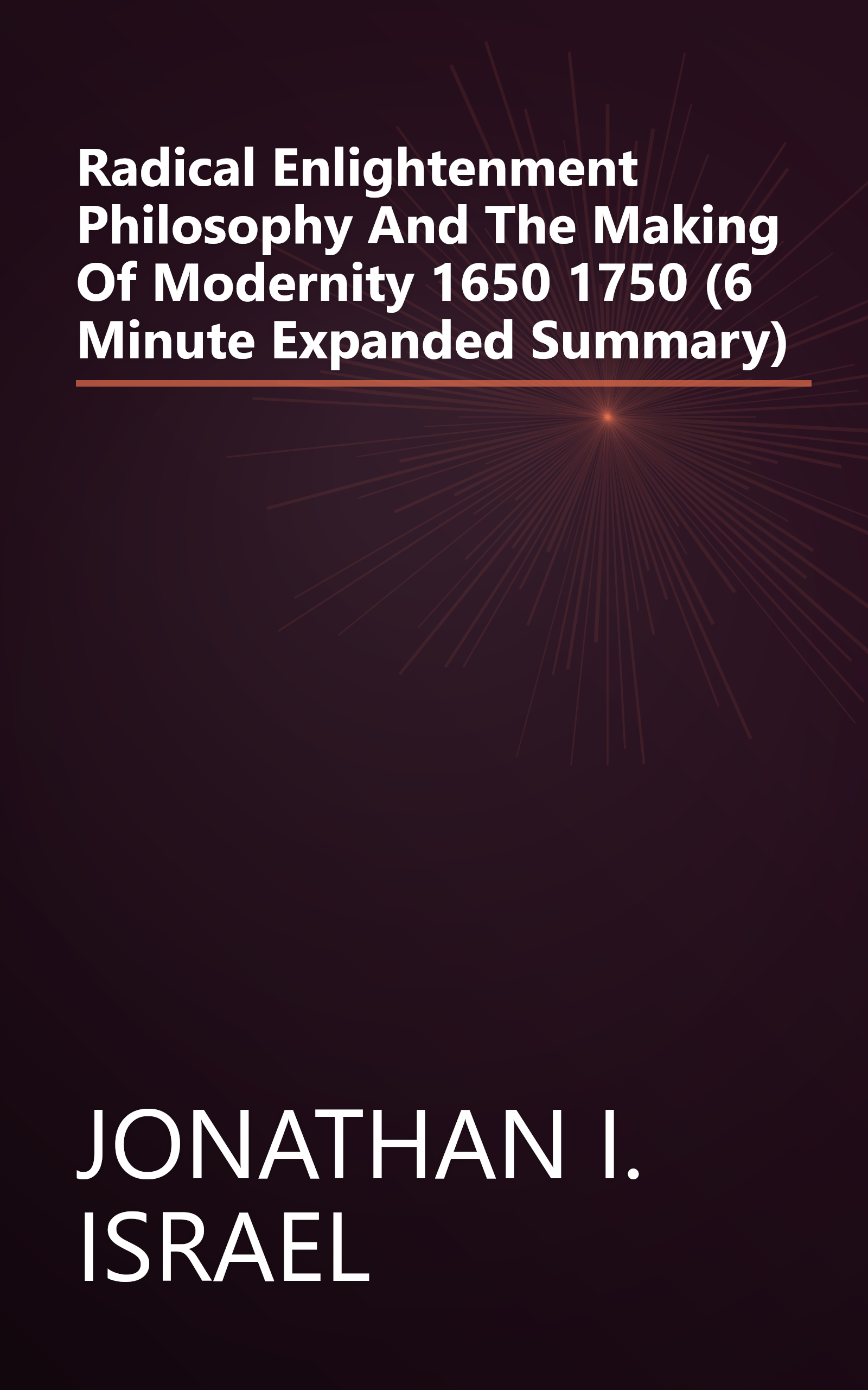 Radical Enlightenment  Philosophy And The Making Of Modernity 1650 1750 (6 Minute   Expanded Summary) book cover