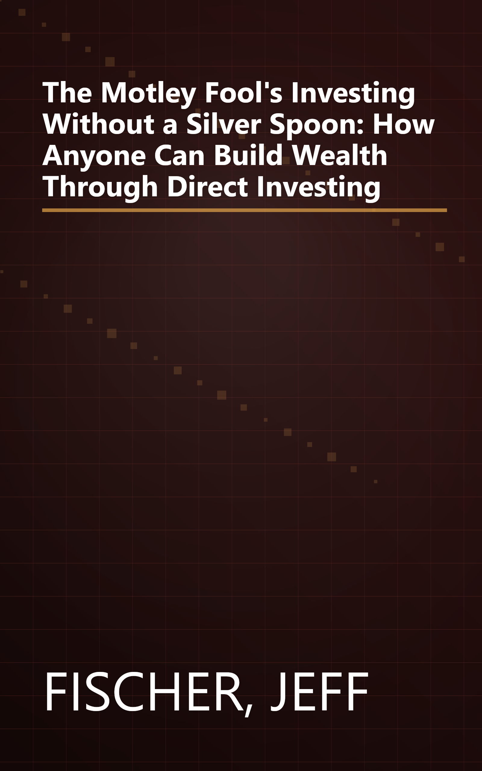 The Motley Fool's Investing Without a Silver Spoon: How Anyone Can Build Wealth Through Direct Investing book cover