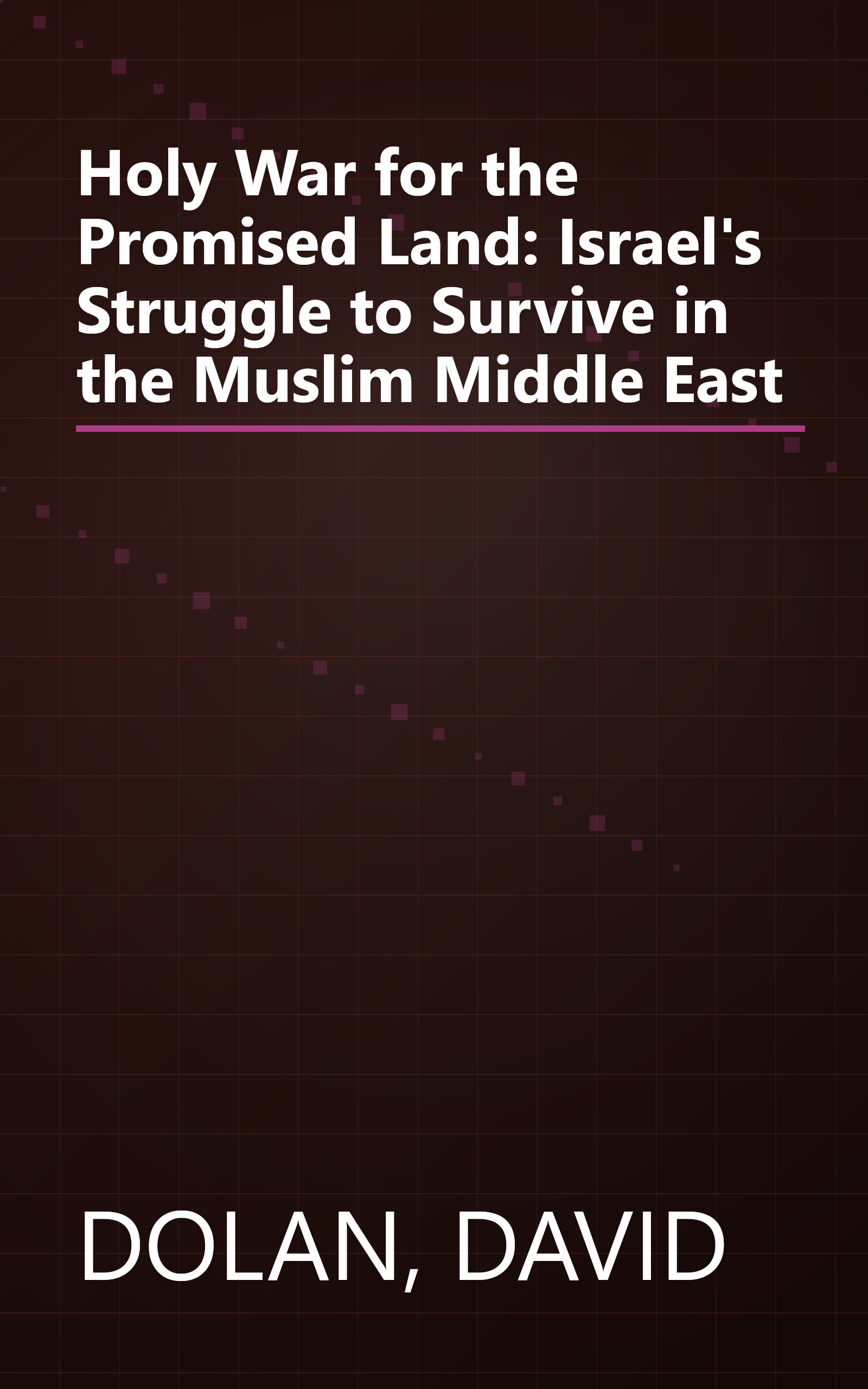 Holy War for the Promised Land: Israel's Struggle to Survive in the Muslim Middle East book cover