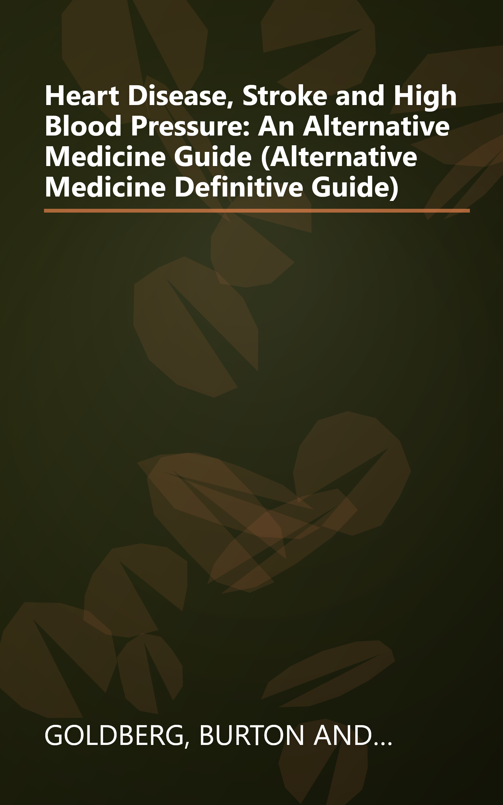 Heart Disease, Stroke and High Blood Pressure: An Alternative Medicine Guide (Alternative Medicine Definitive Guide) book cover