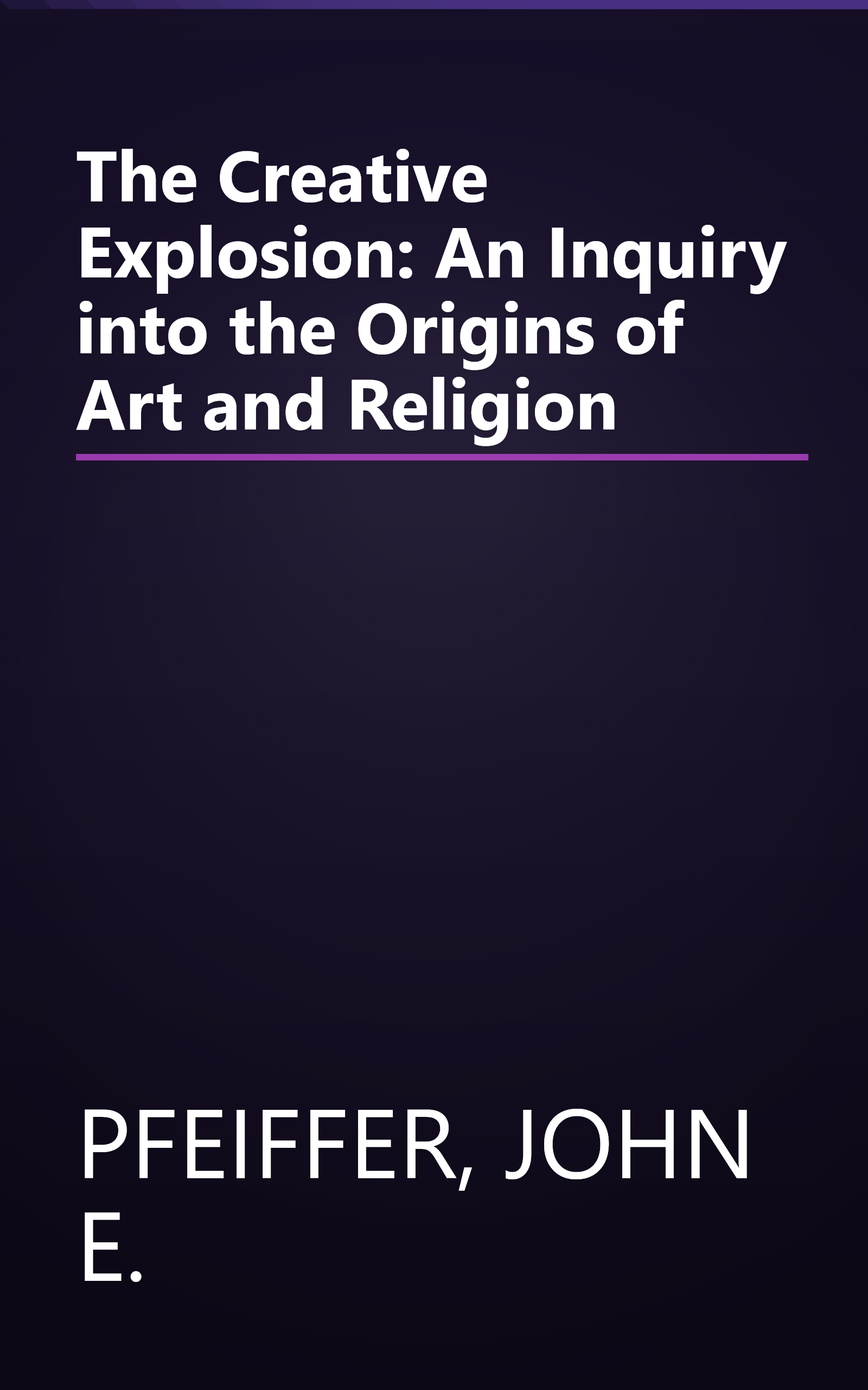 The Creative Explosion: An Inquiry into the Origins of Art and Religion book cover